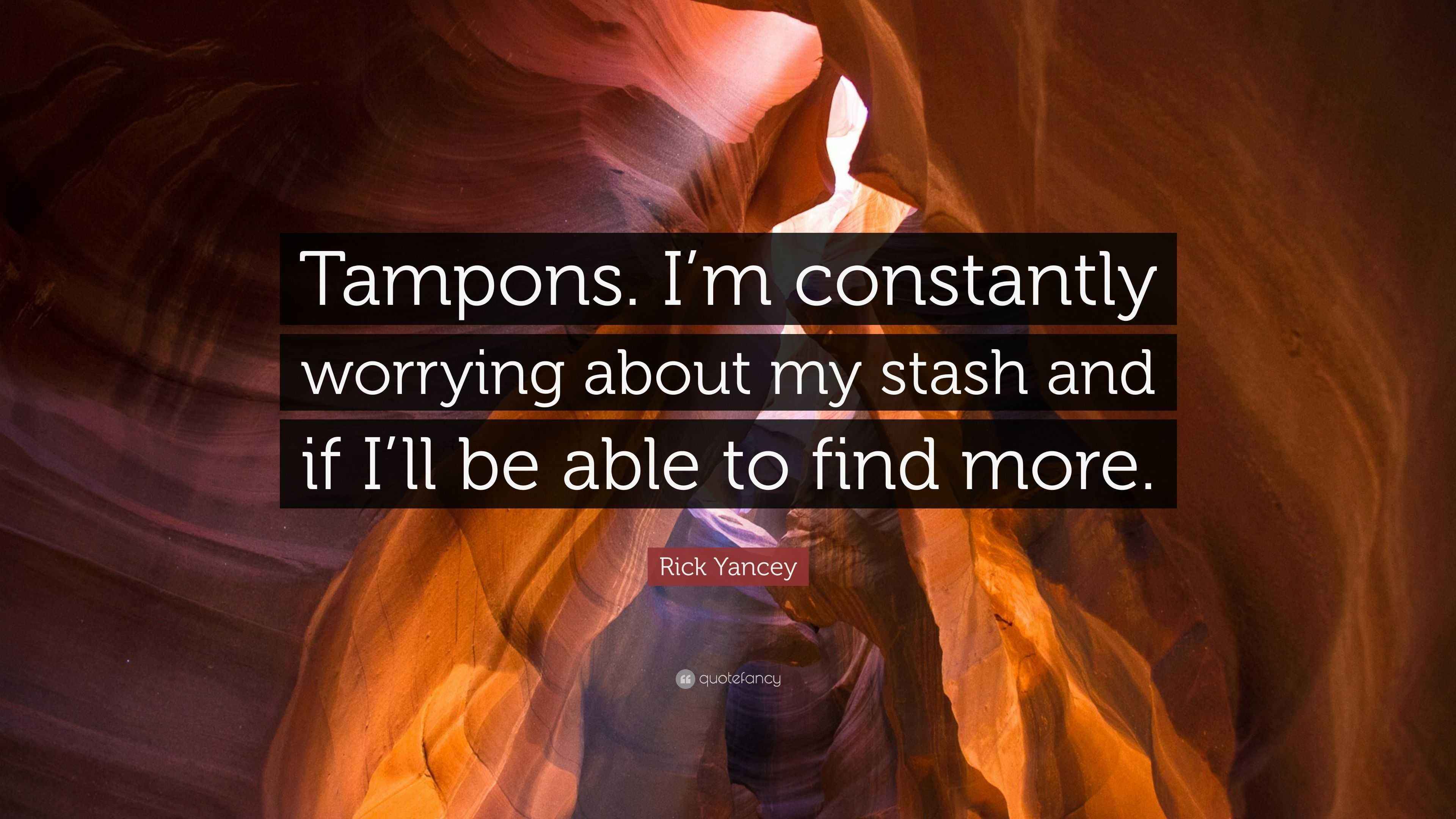 Rick Yancey Quote: “Tampons. I’m constantly worrying about my stash and ...