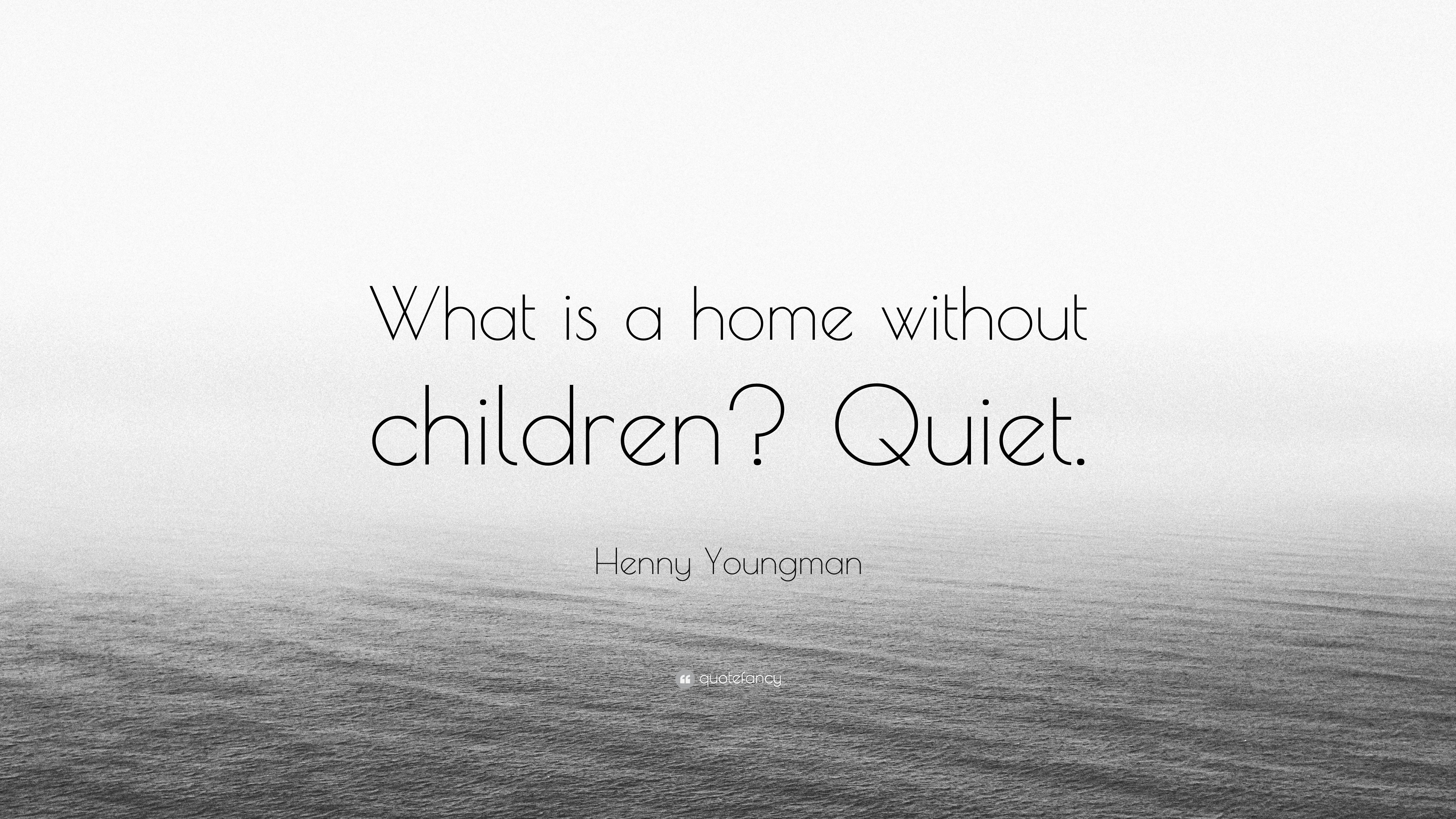 Henny Youngman Quote: “What is a home without children? Quiet.”
