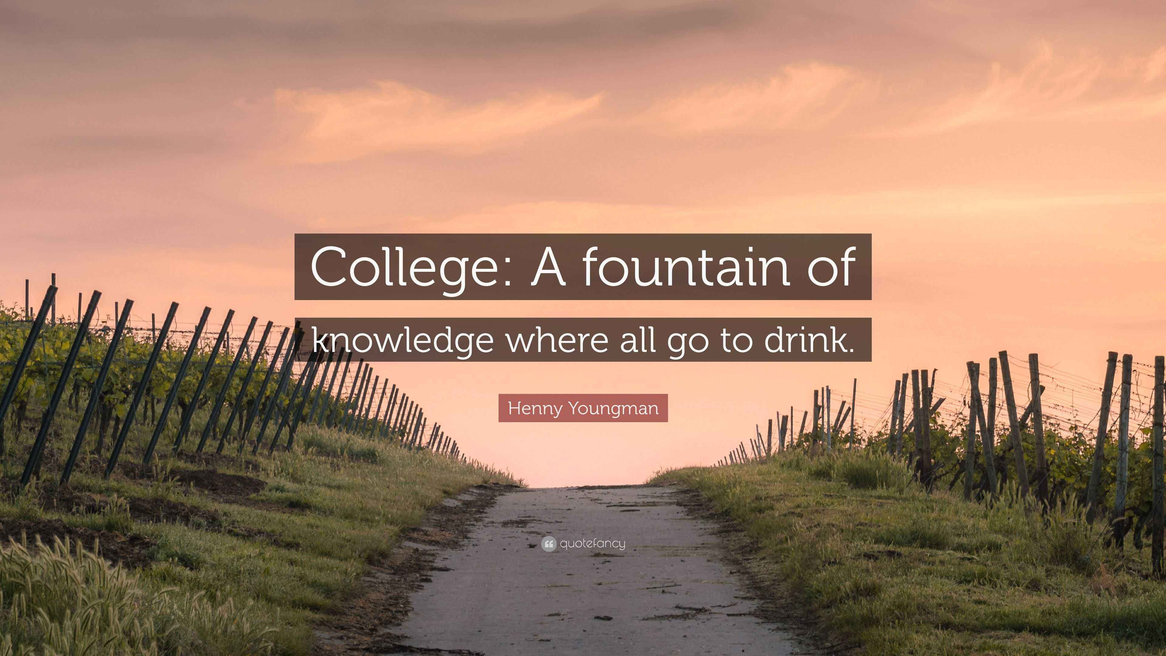 Henny Youngman Quote: “College: A fountain of knowledge where all go to ...