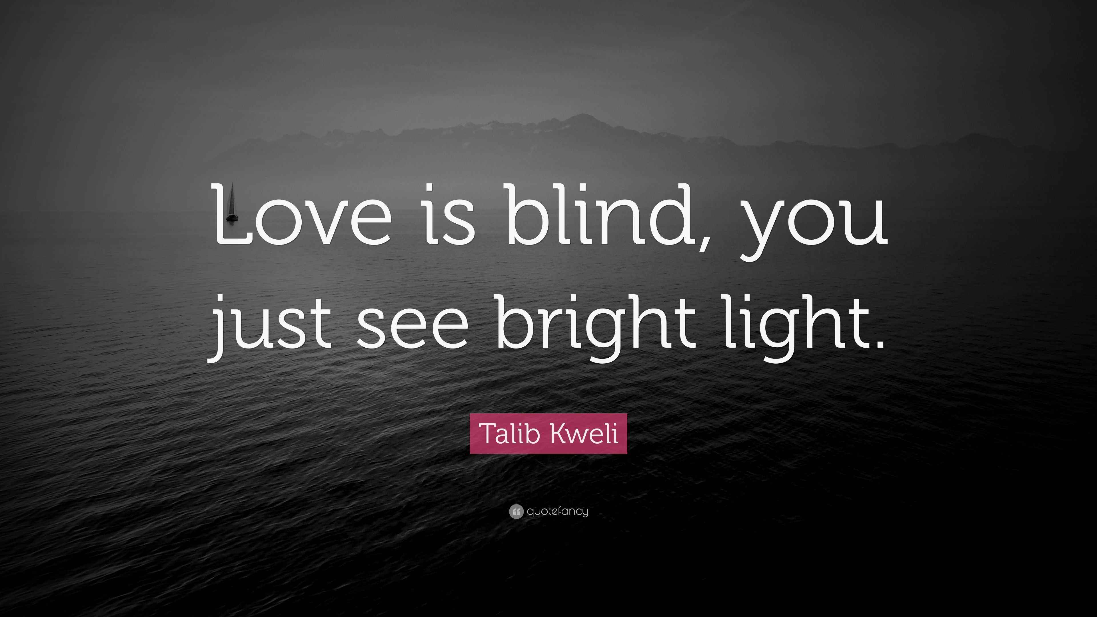 Talib Kweli Quote: “Love is blind, you just see bright light.”
