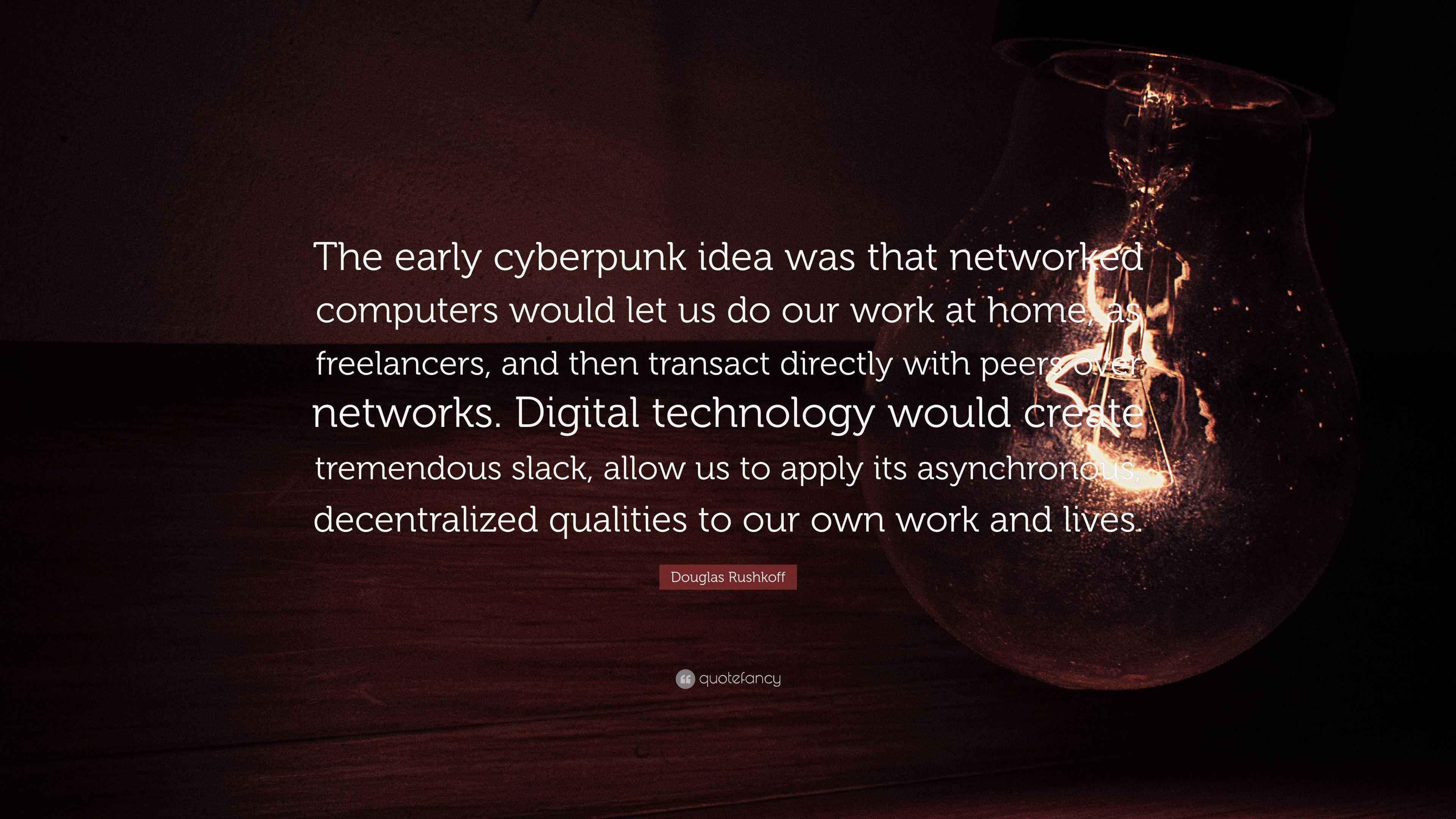 Douglas Rushkoff Quote: “The early cyberpunk idea was that networked ...