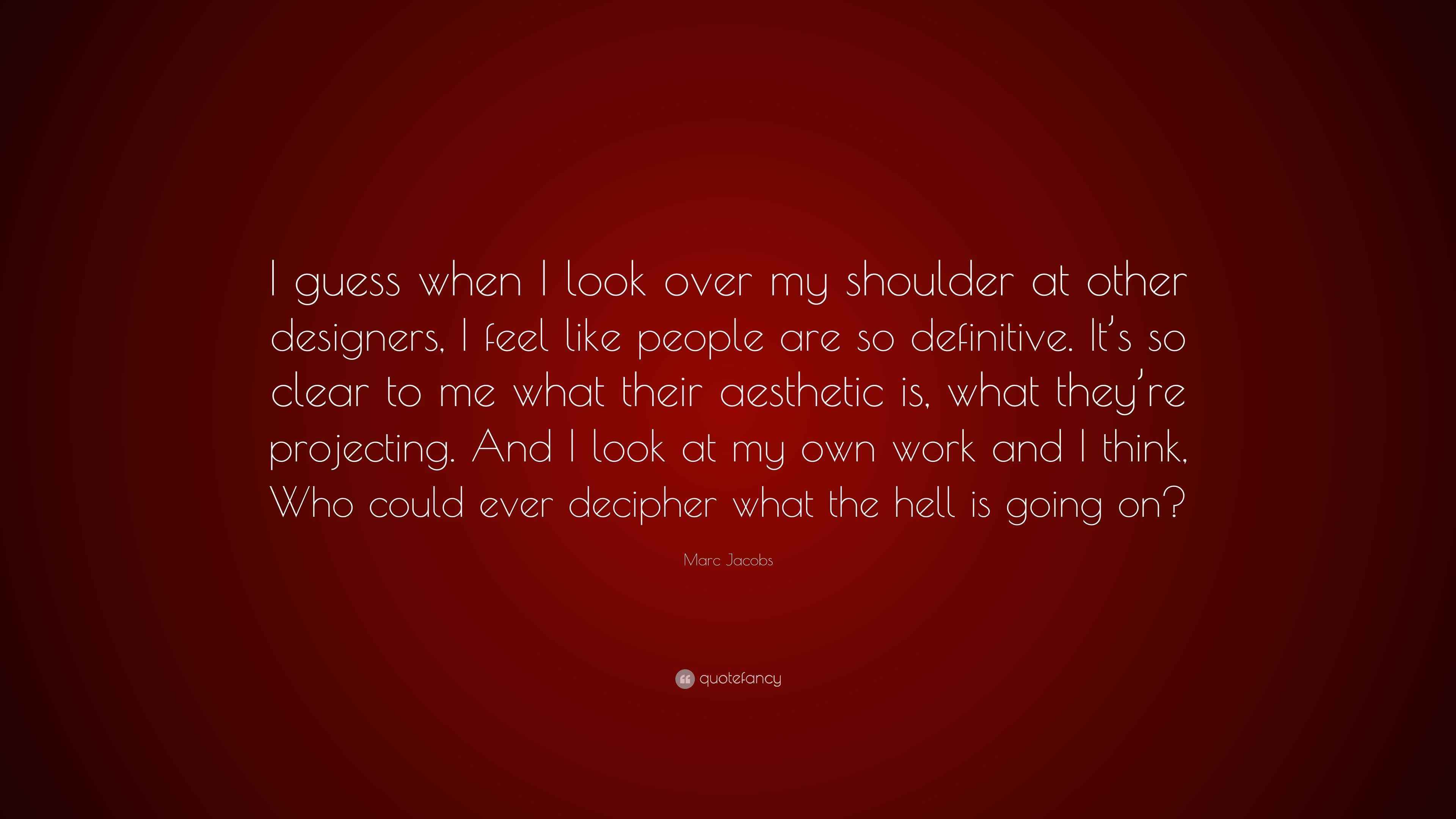 Marc Jacobs Quote: “I guess when I look over my shoulder at other ...