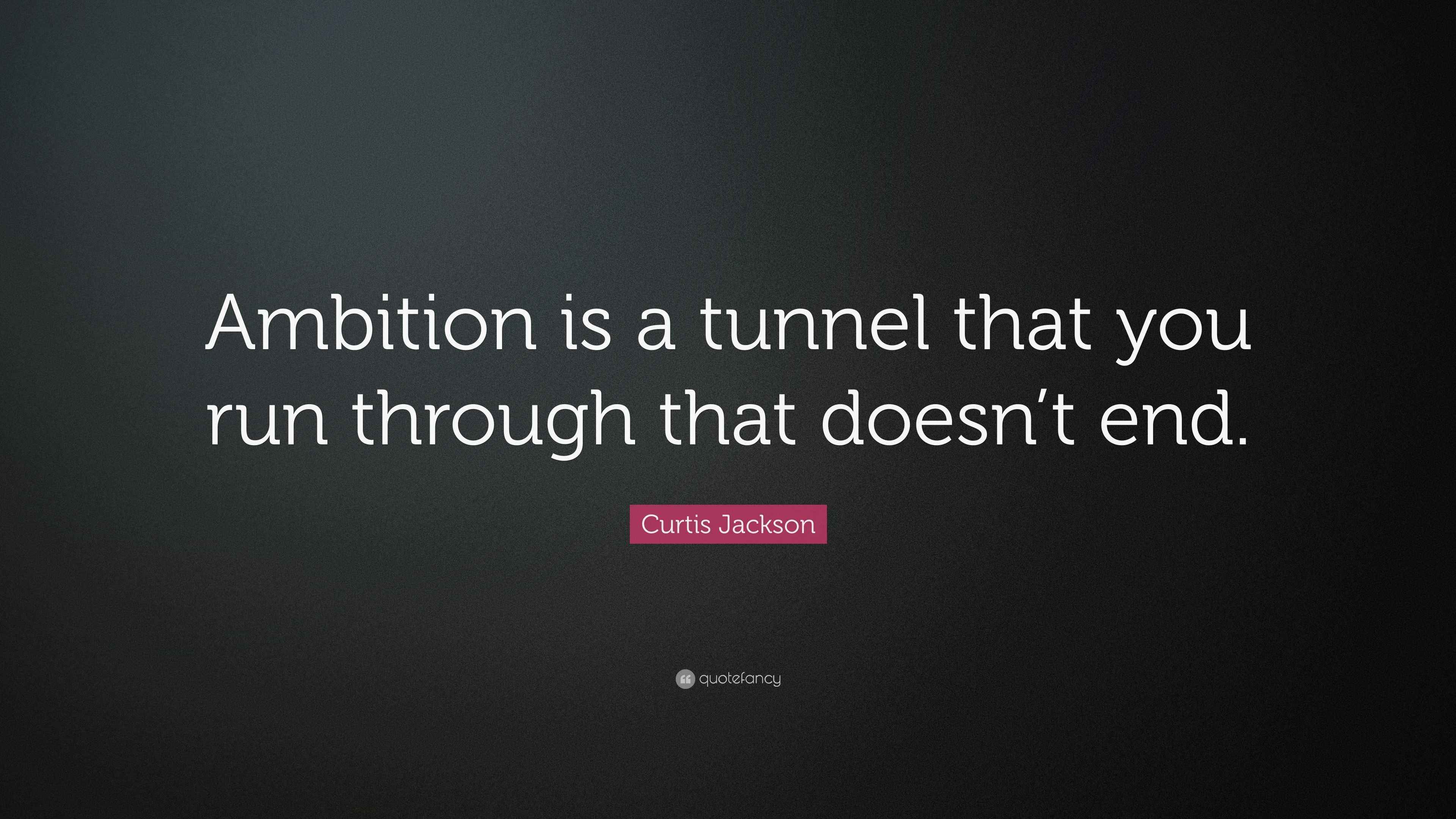 Curtis Jackson Quote: “Ambition is a tunnel that you run through that ...