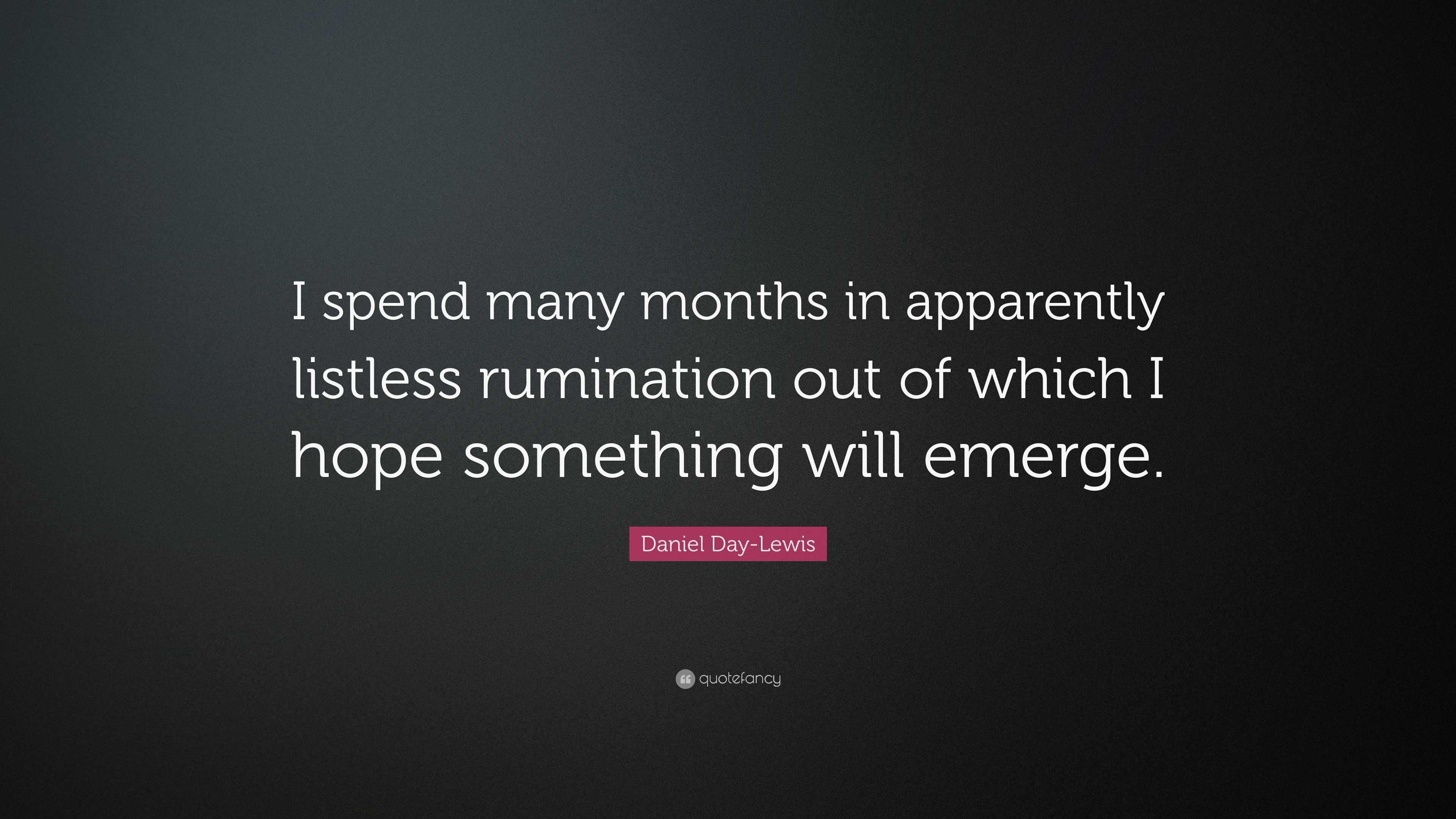 Daniel Day-Lewis Quote: “I spend many months in apparently listless ...