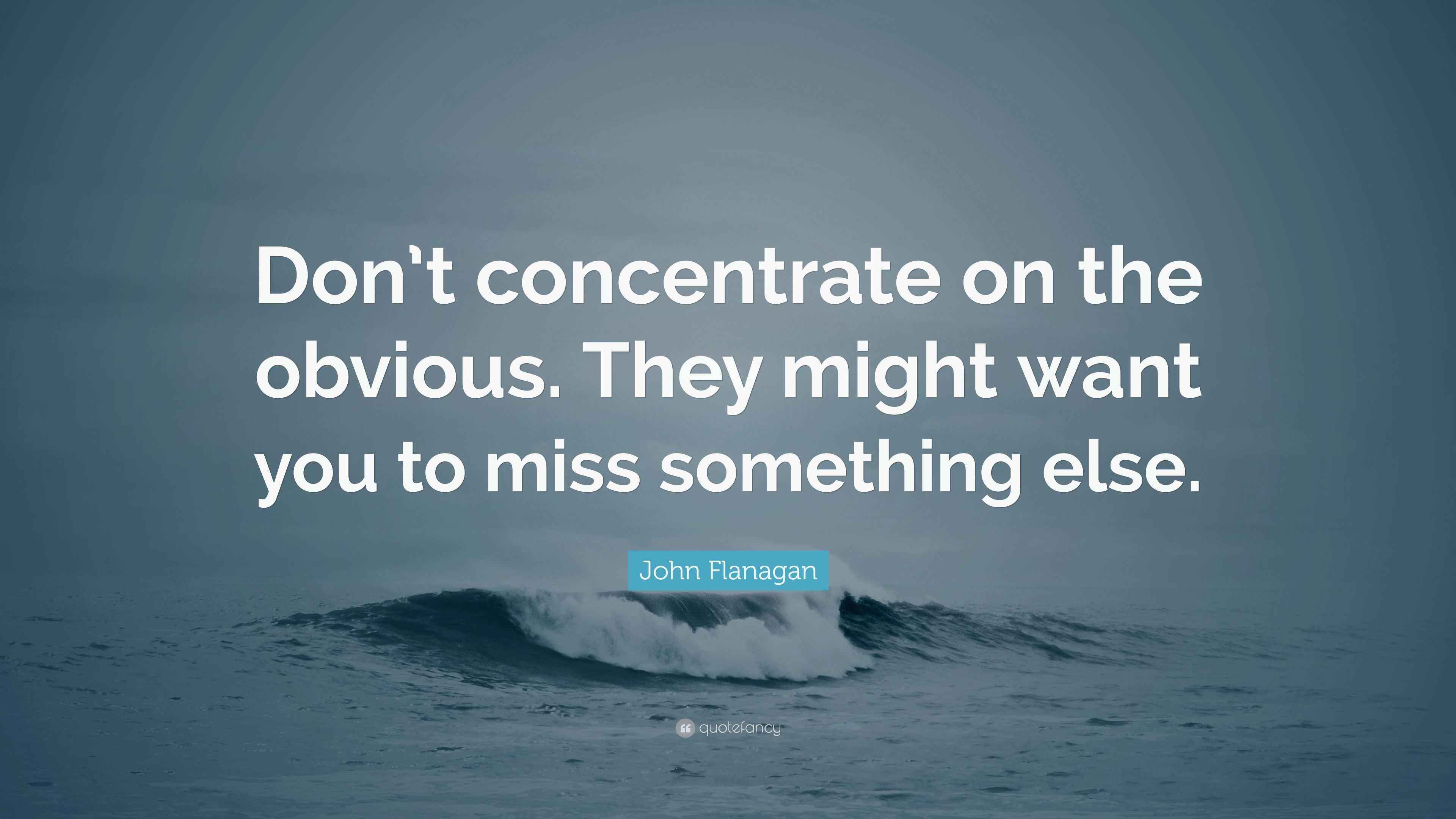 John Flanagan Quote: “Don’t concentrate on the obvious. They might want ...