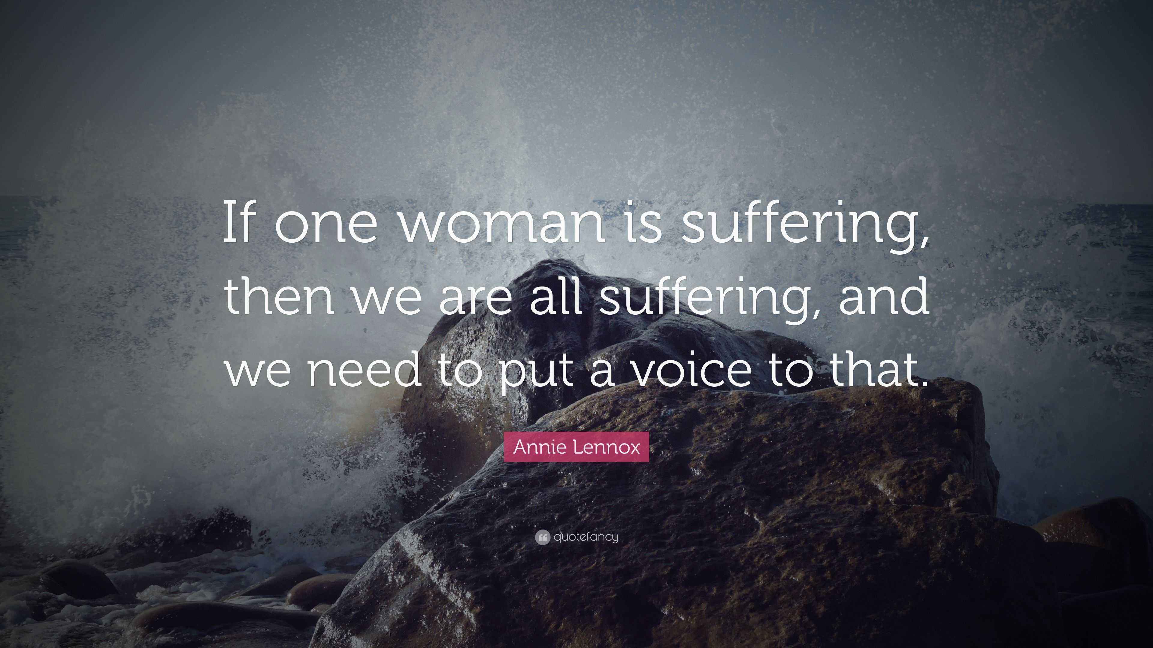Annie Lennox Quote: “If one woman is suffering, then we are all ...