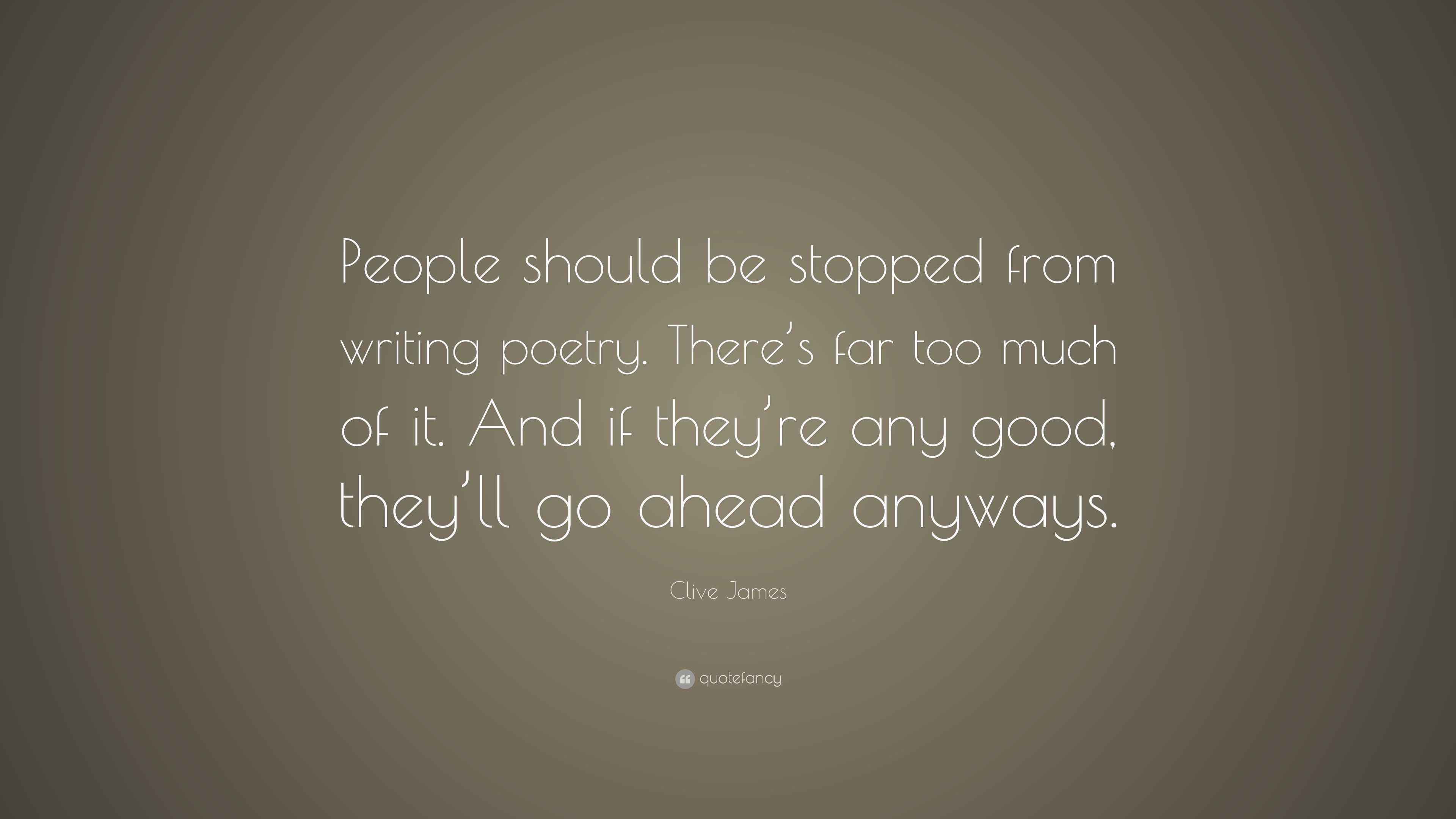 Clive James Quote: “People should be stopped from writing poetry. There ...