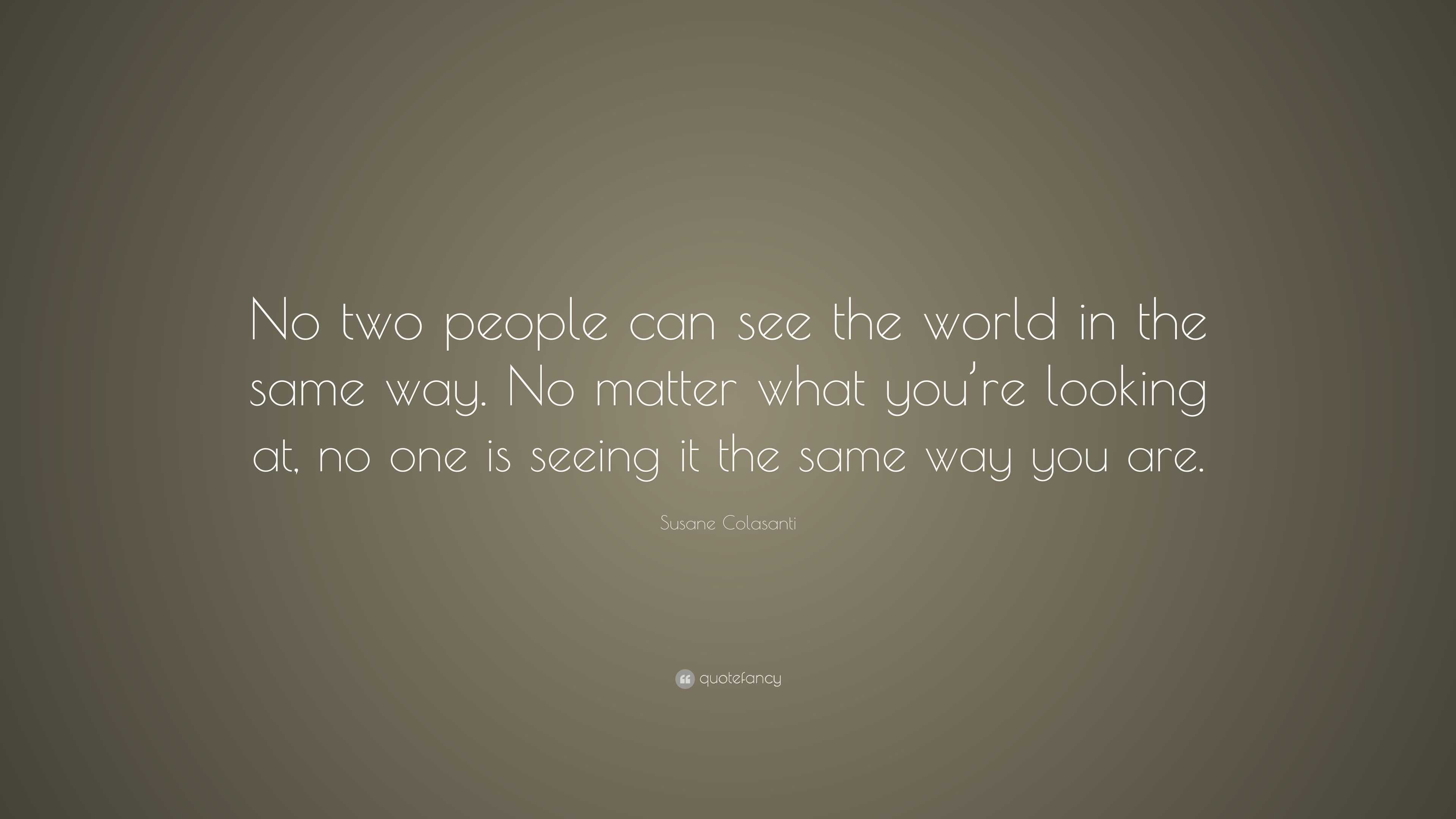Susane Colasanti Quote: “No two people can see the world in the same ...