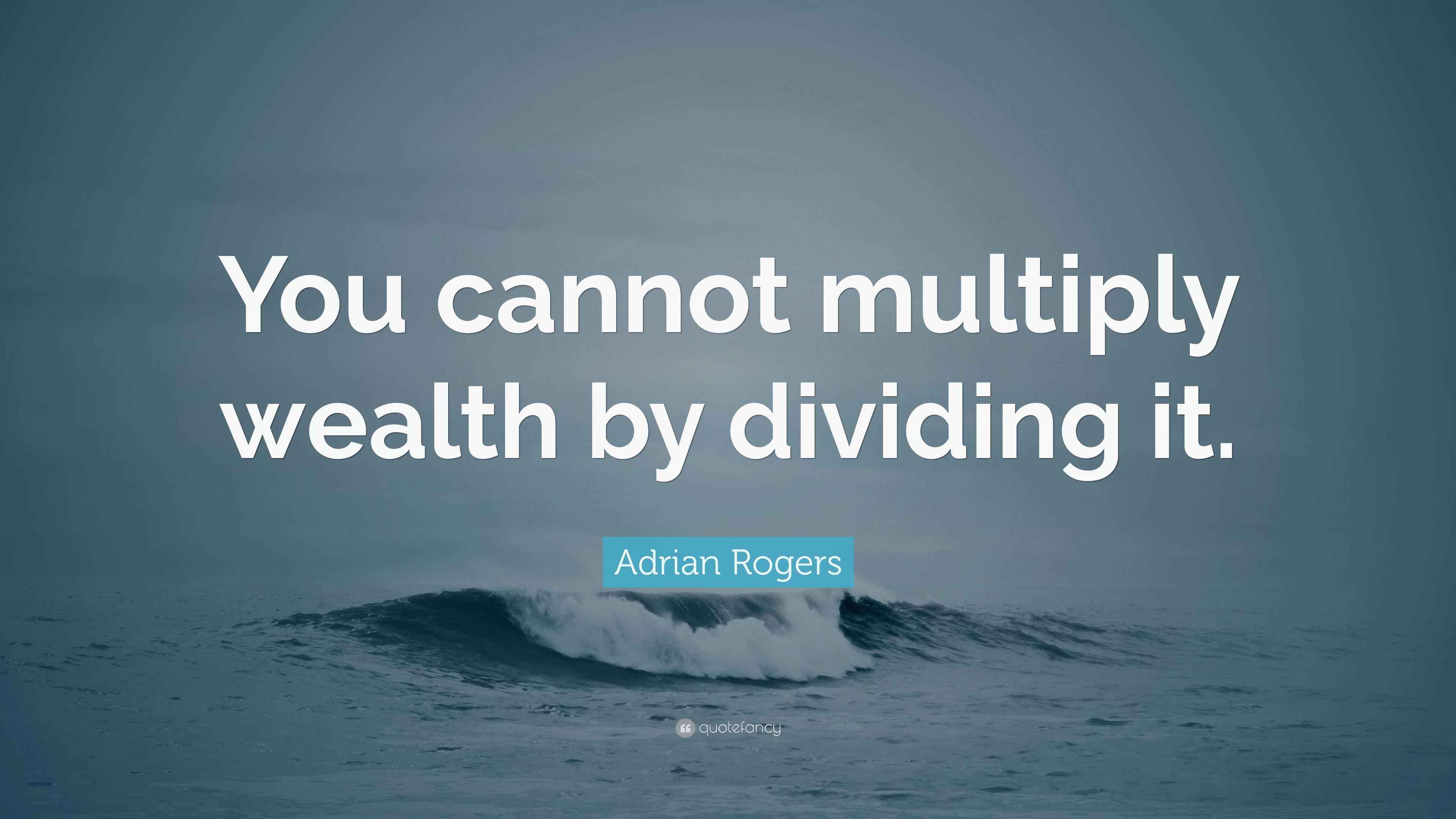 Adrian Rogers Quote: “You cannot multiply wealth by dividing it.”