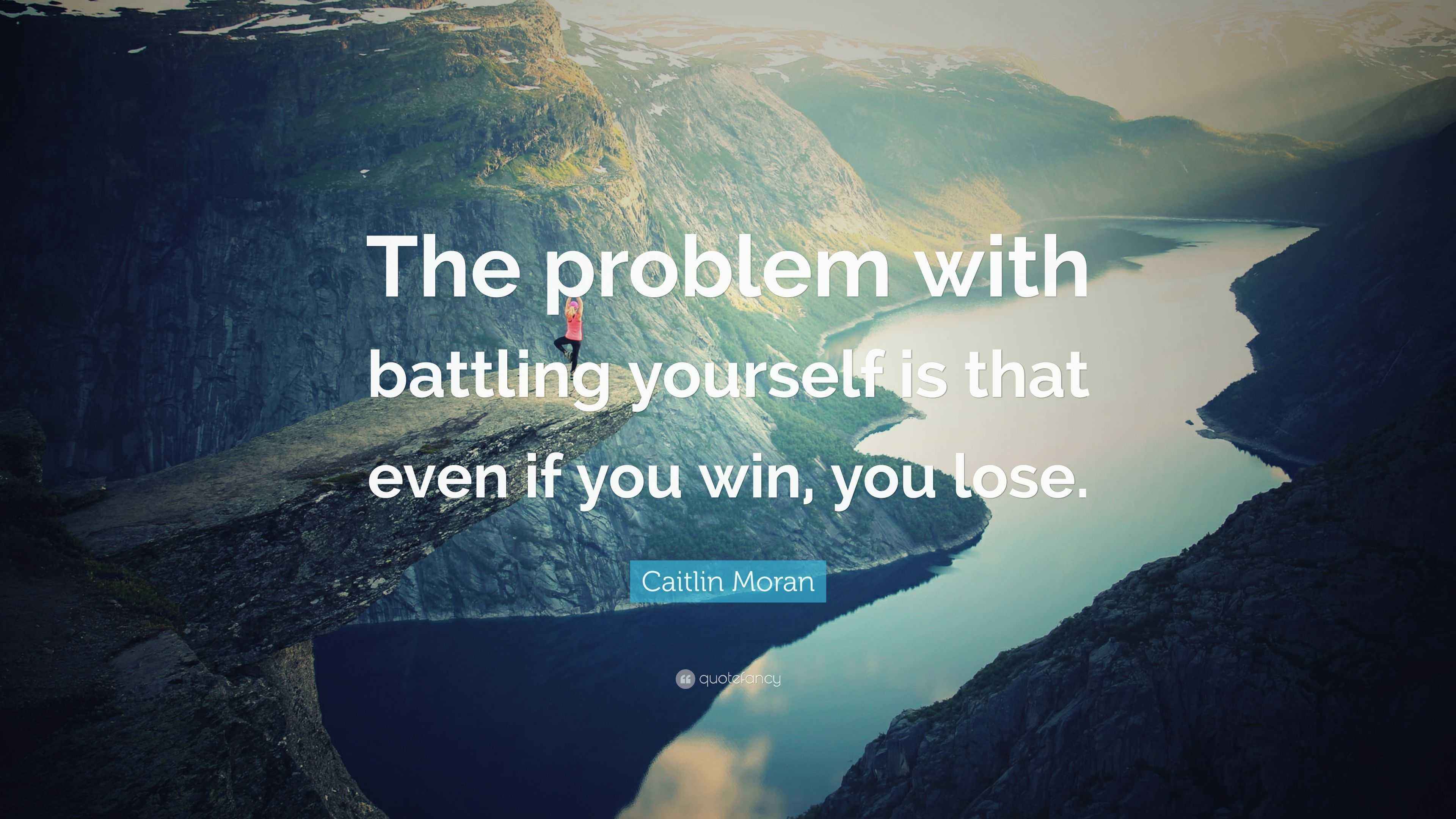 Caitlin Moran Quote: “The problem with battling yourself is that even ...