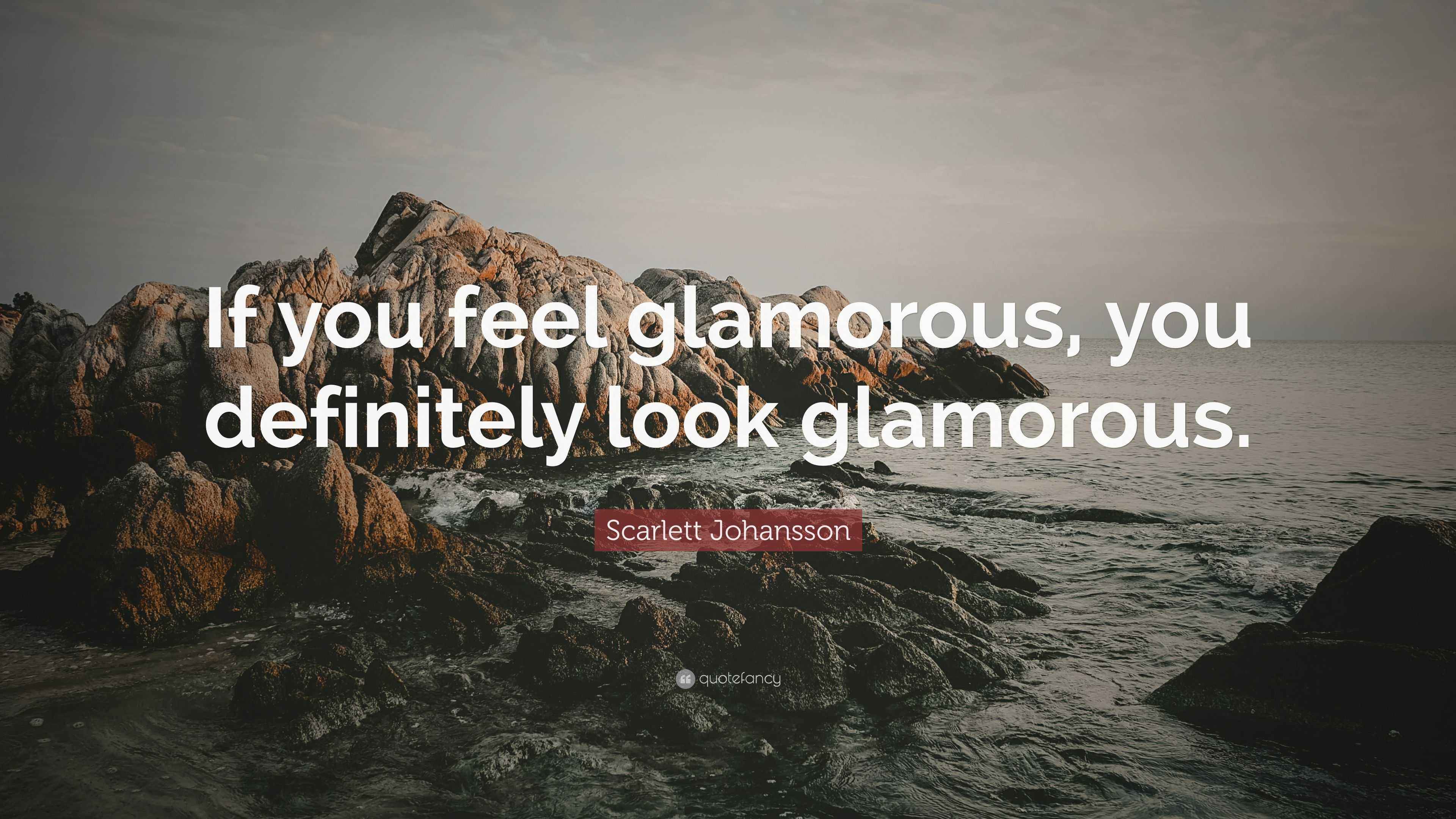 Scarlett Johansson Quote: “If you feel glamorous, you definitely look ...