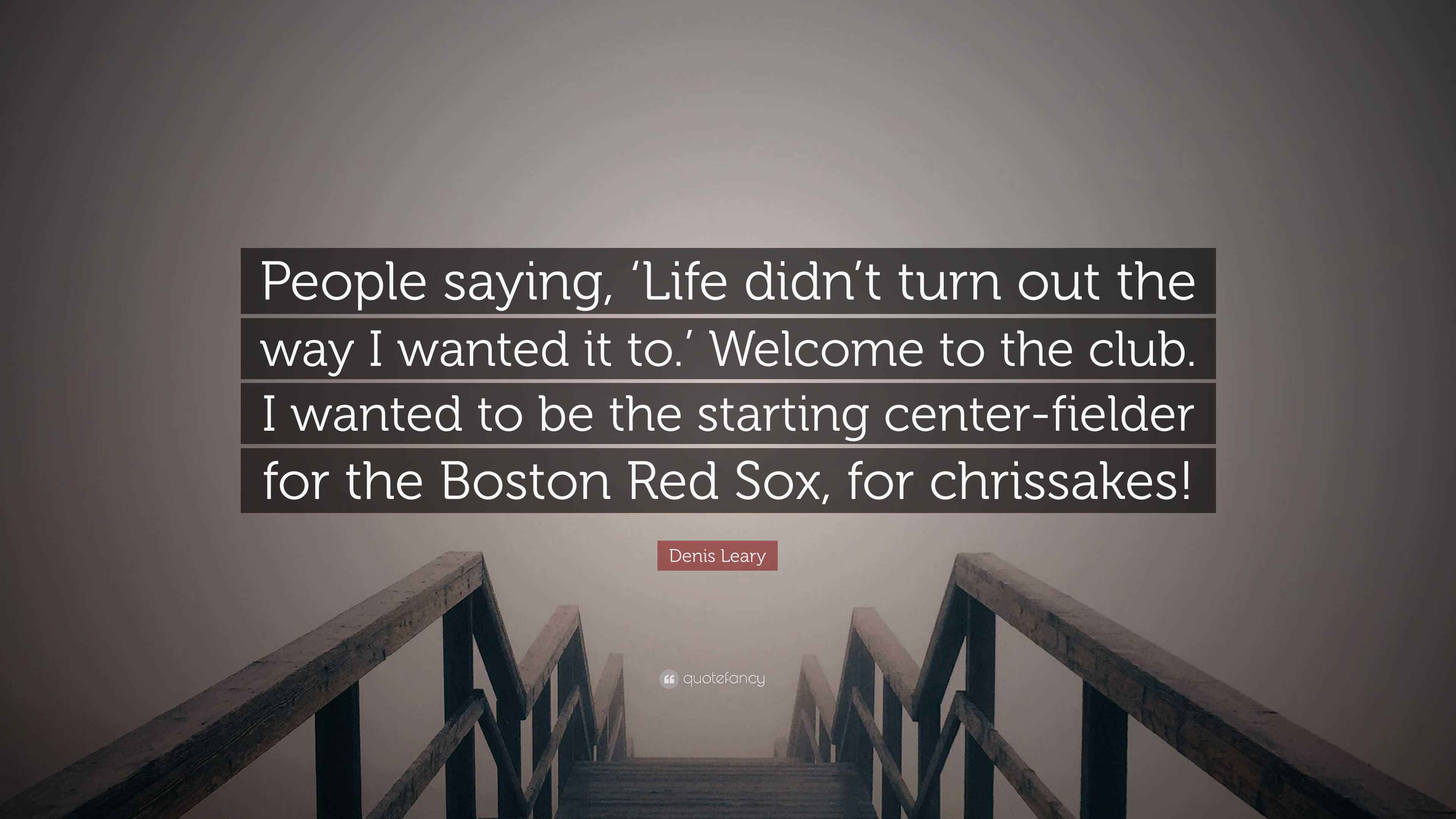Denis Leary Quote: “People saying, ‘Life didn’t turn out the way I ...