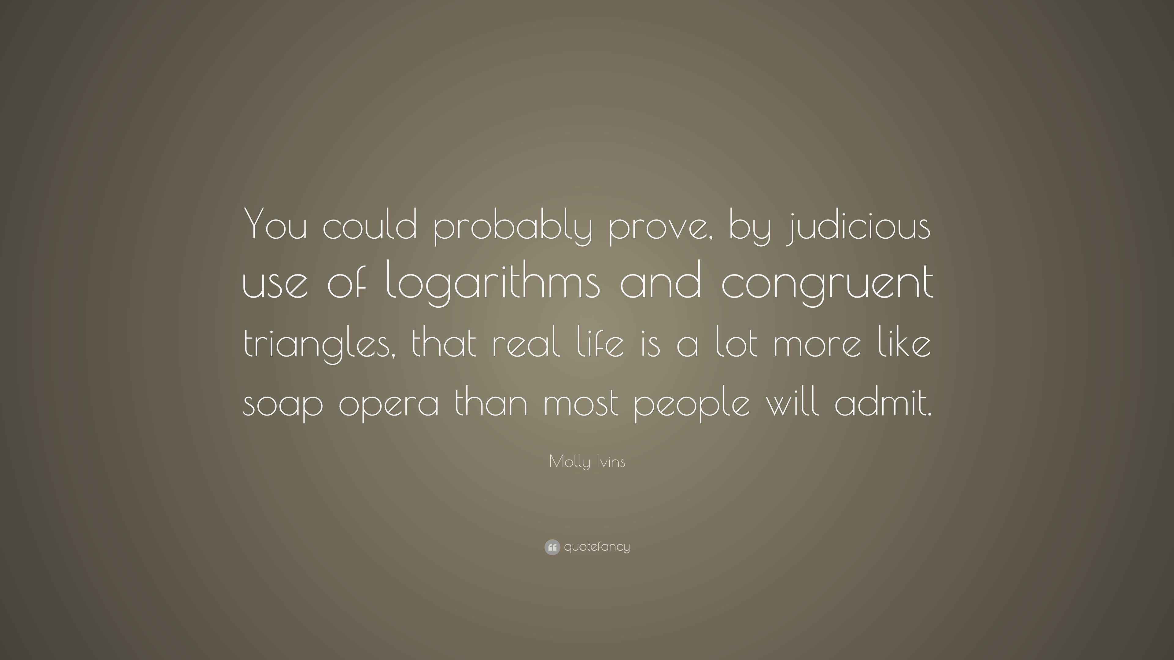 Molly Ivins Quote: “You could probably prove, by judicious use of ...