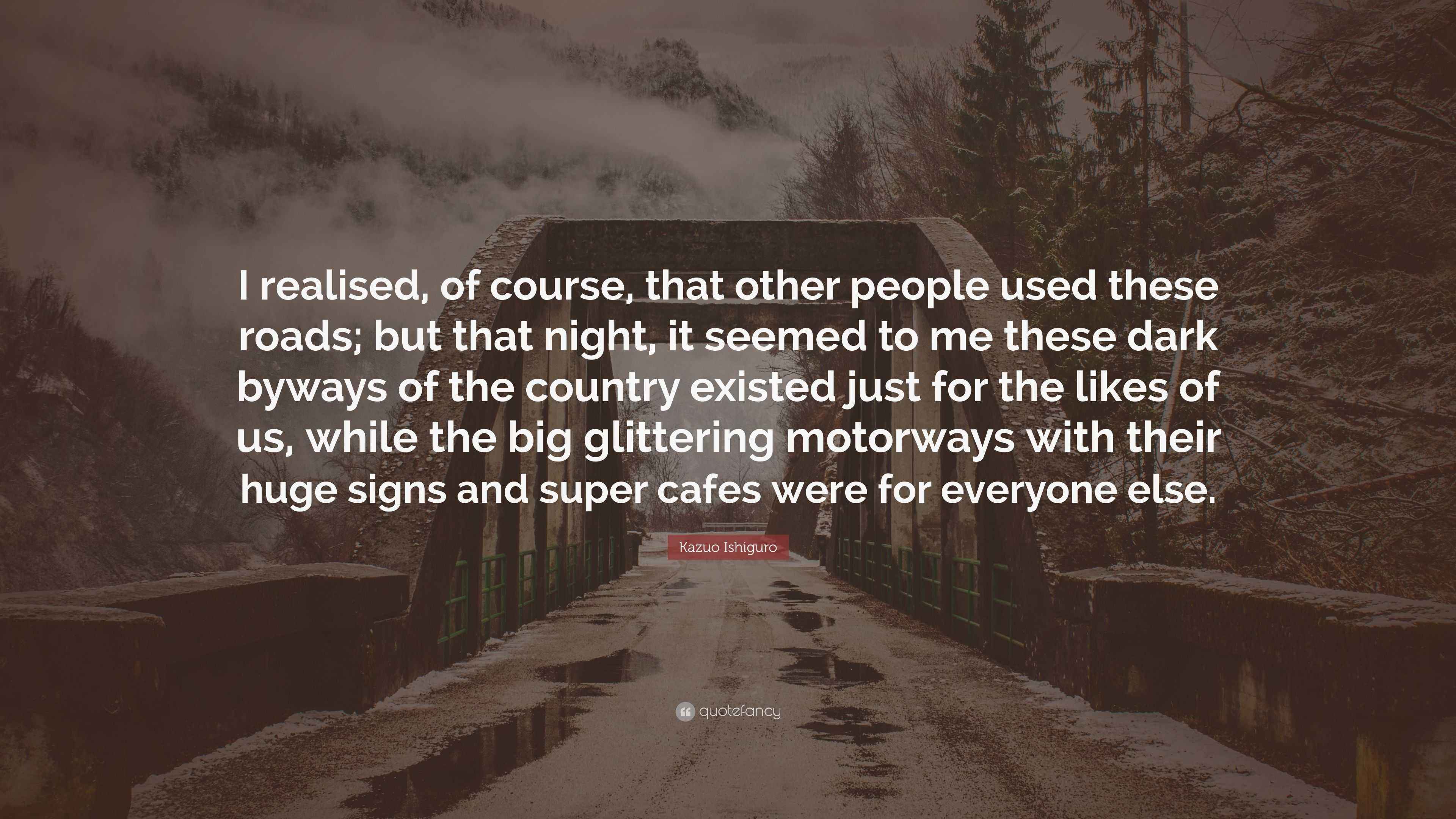 Kazuo Ishiguro Quote: “I realised, of course, that other people used ...