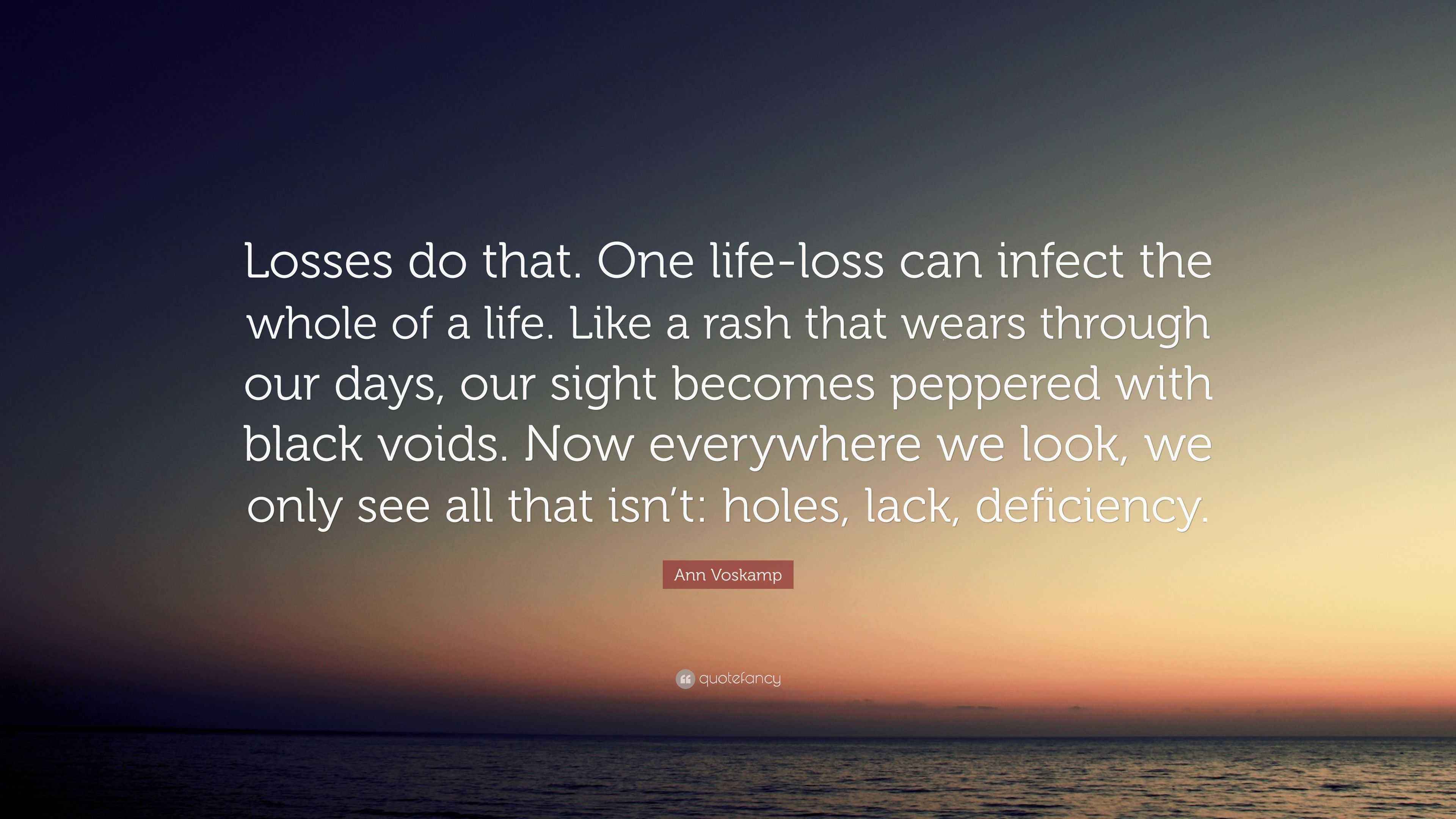 Ann Voskamp Quote: “Losses do that. One life-loss can infect the whole ...