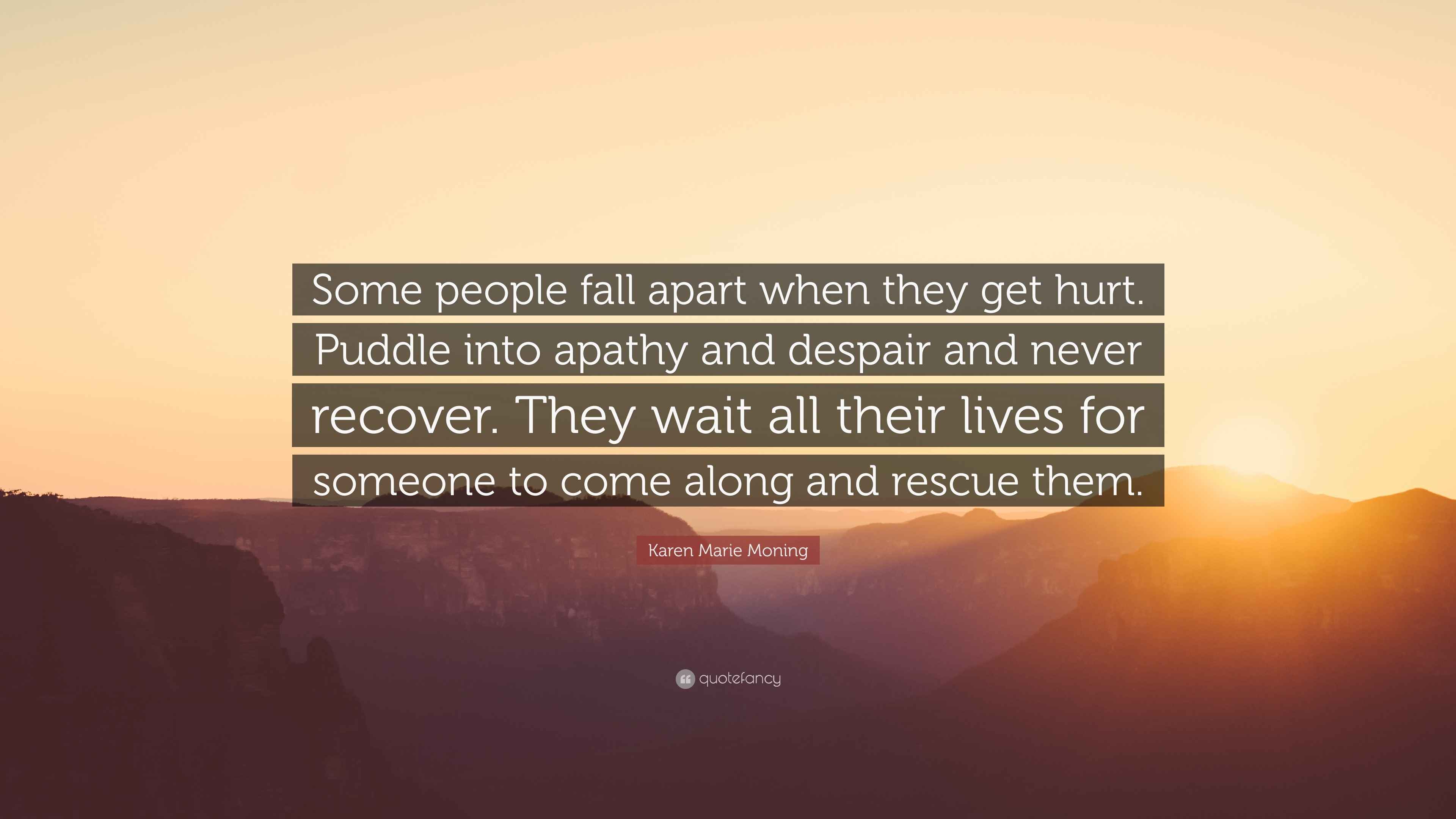 Karen Marie Moning Quote: “Some people fall apart when they get hurt ...