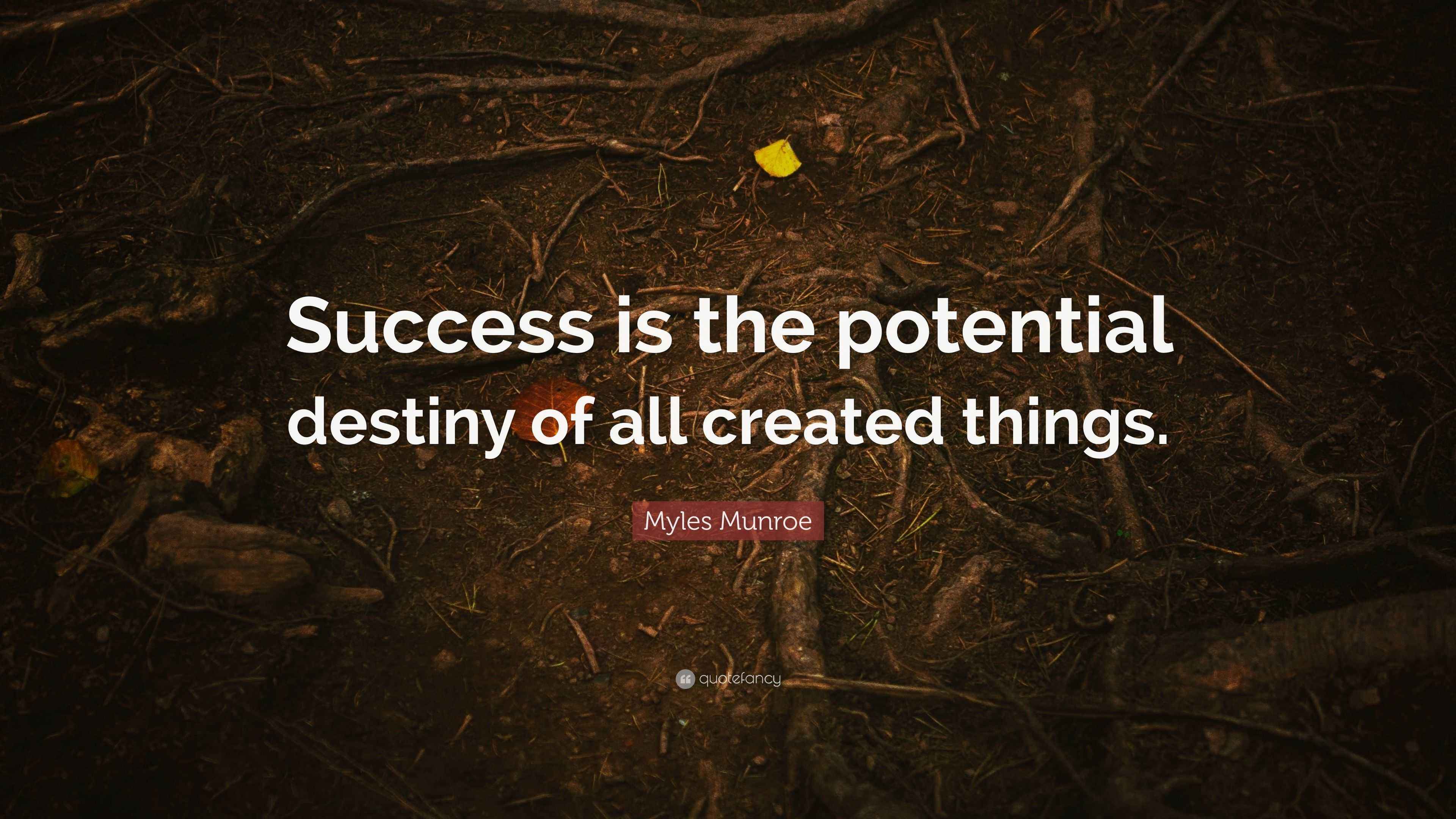 Myles Munroe Quote: “Success is the potential destiny of all created ...