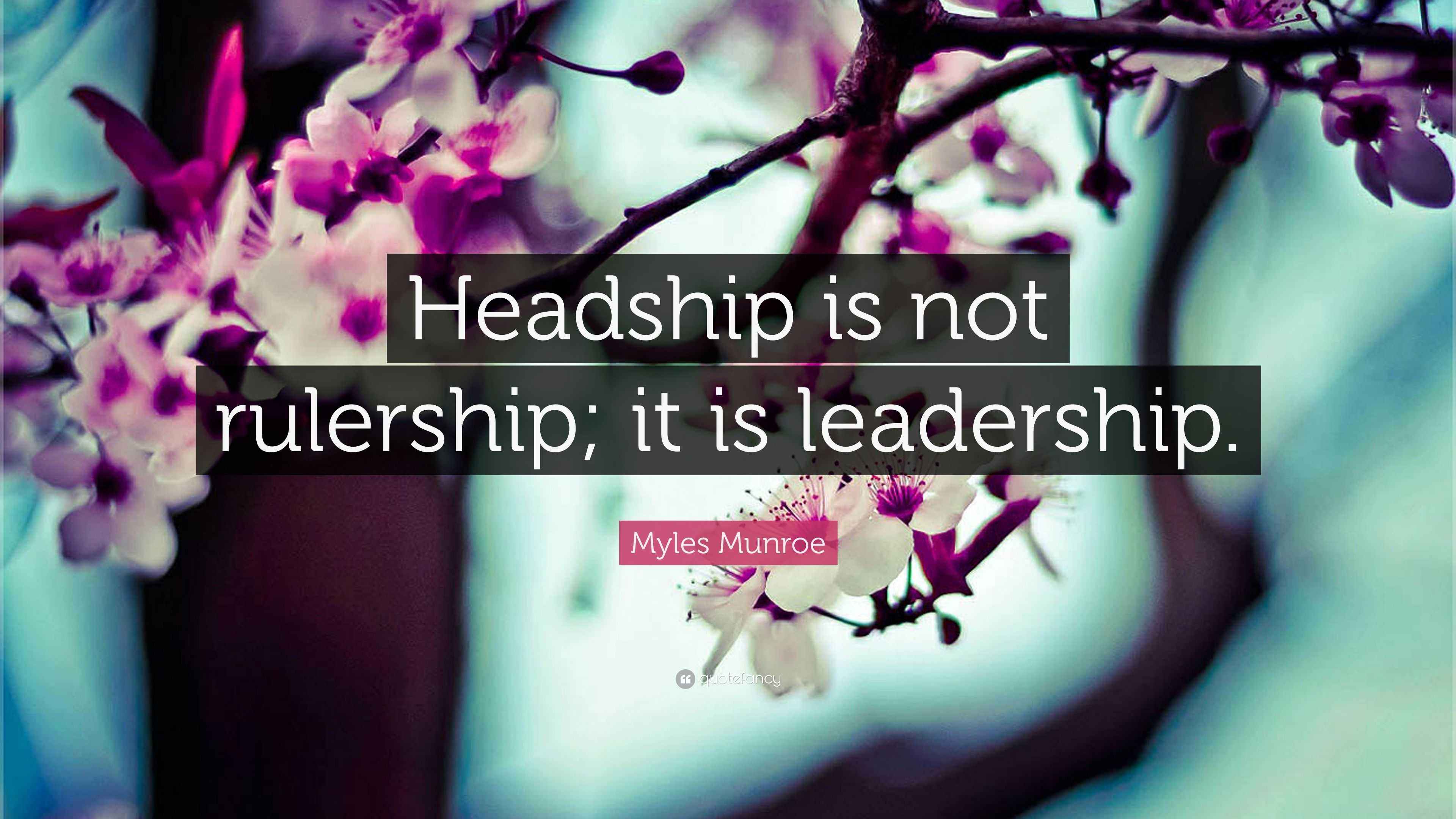 Myles Munroe Quote: “Headship is not rulership; it is leadership.”