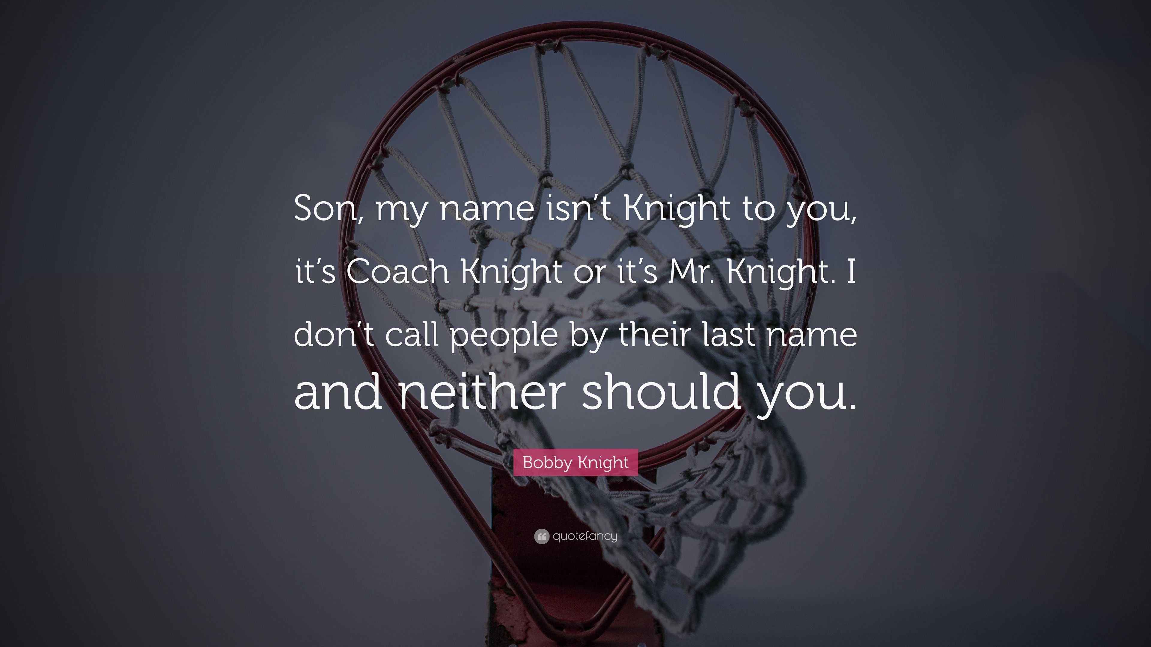 Bobby Knight Quote: “Son, my name isn’t Knight to you, it’s Coach ...