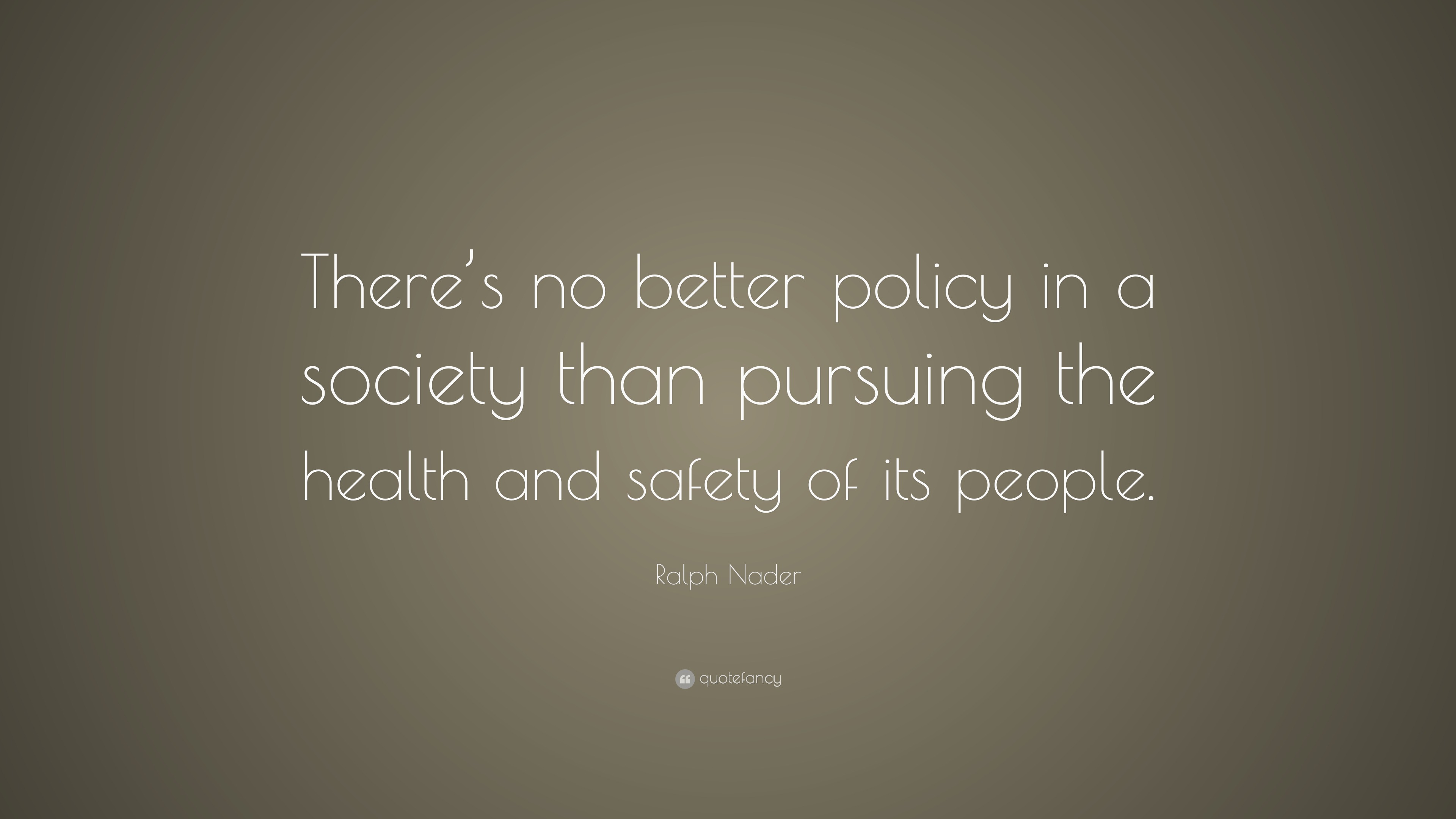 Ralph Nader Quote: “There’s no better policy in a society than pursuing ...
