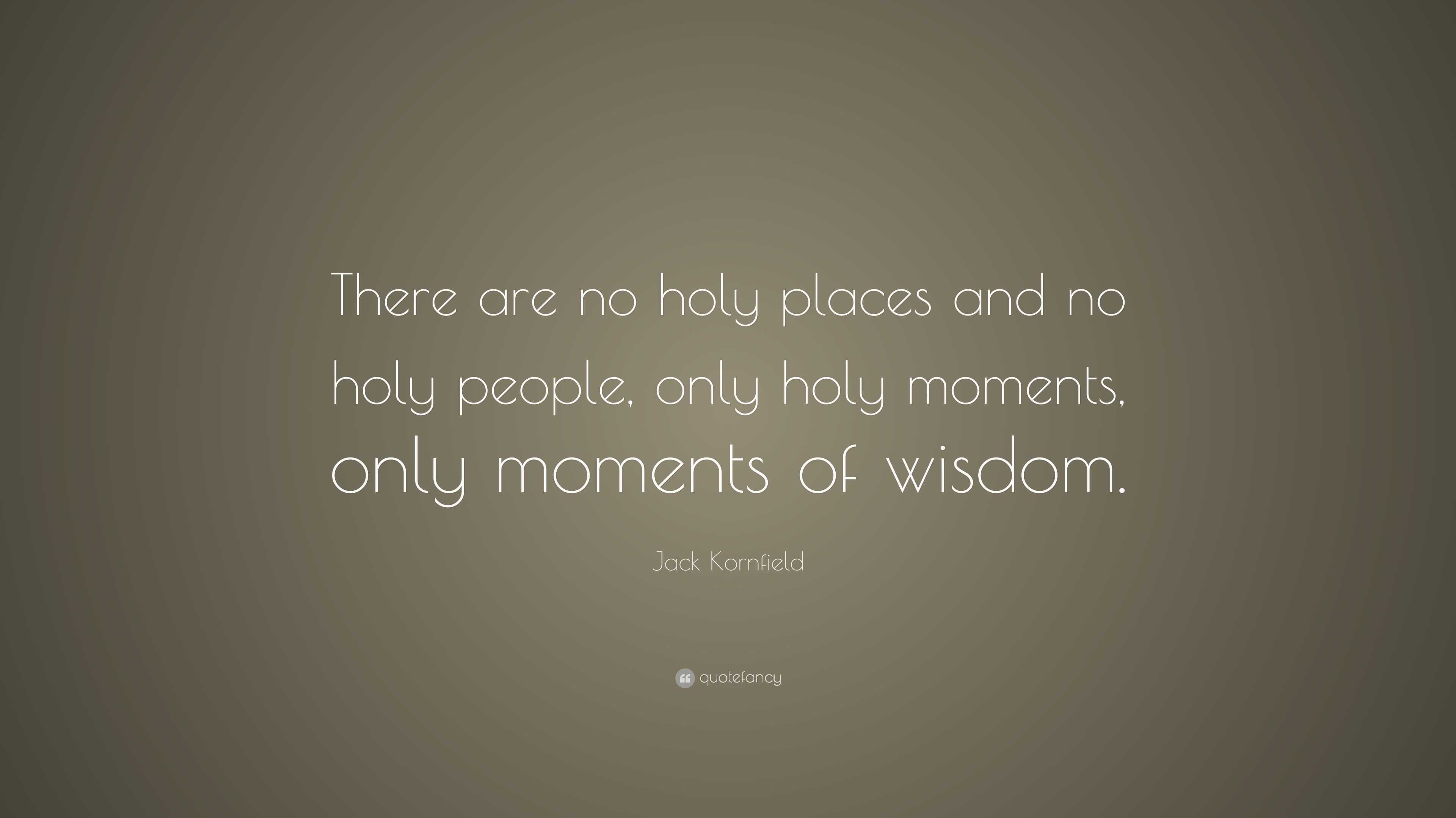 Jack Kornfield Quote: “There are no holy places and no holy people ...