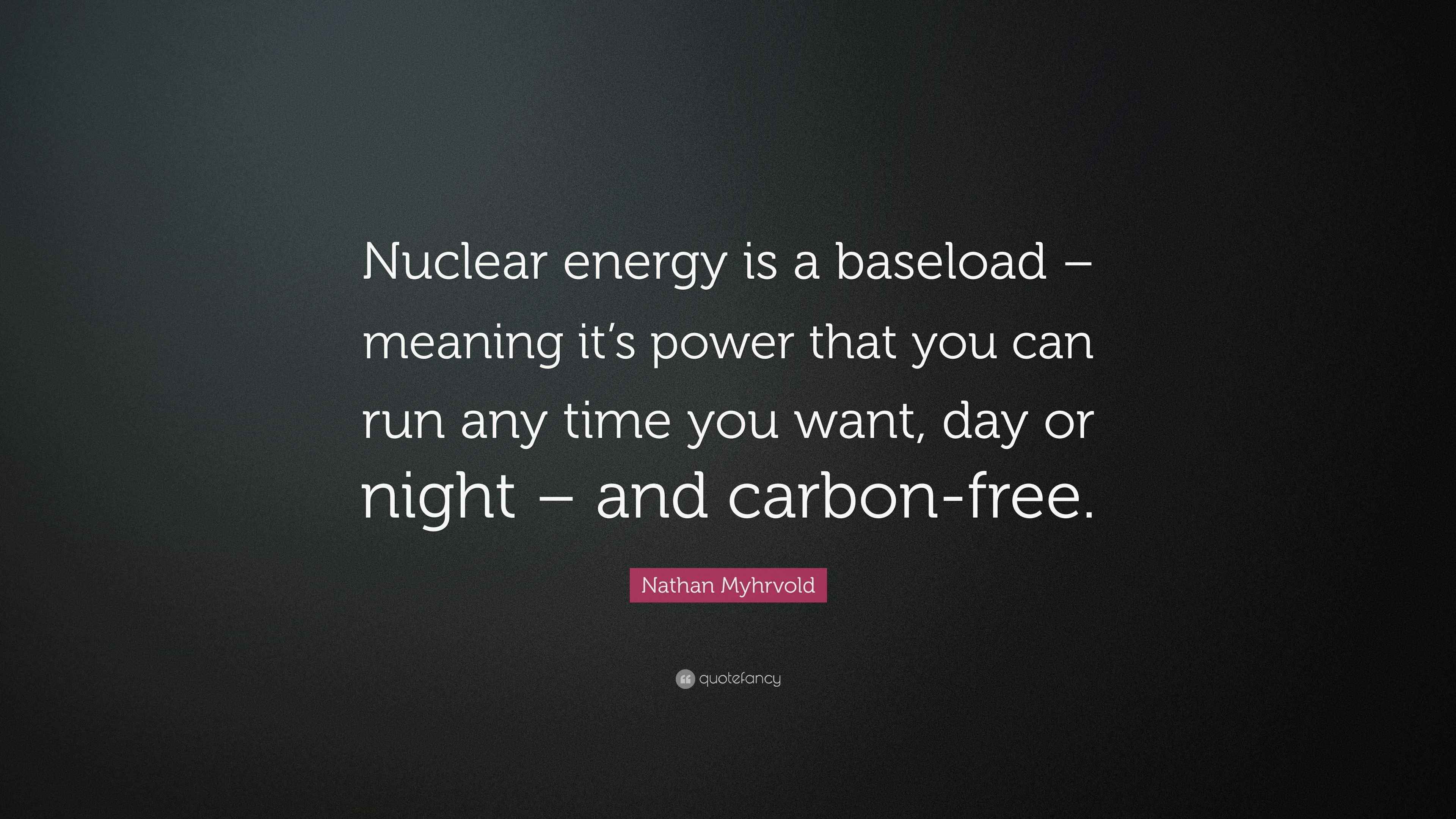 Nathan Myhrvold Quote: “Nuclear energy is a baseload – meaning it’s ...