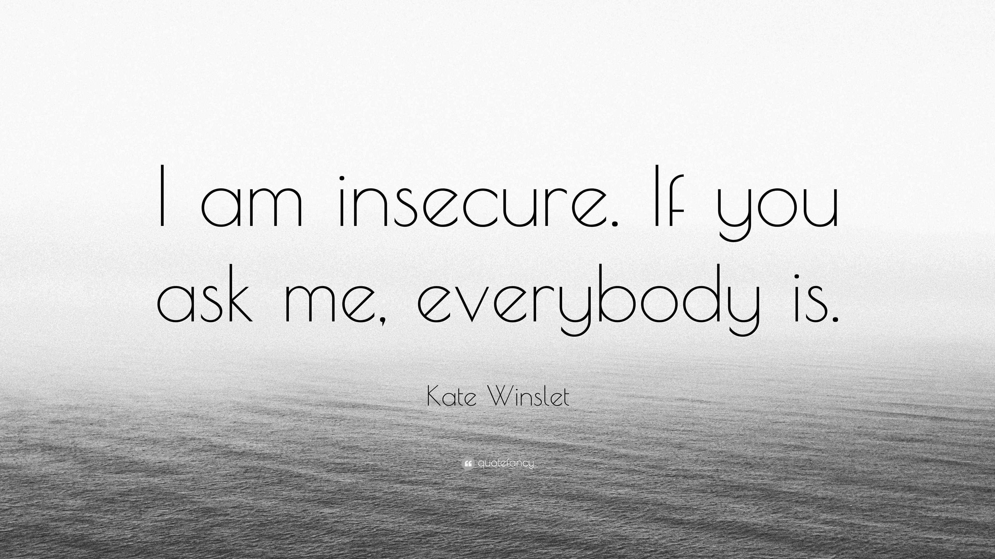 Kate Winslet Quote: “I am insecure. If you ask me, everybody is.”