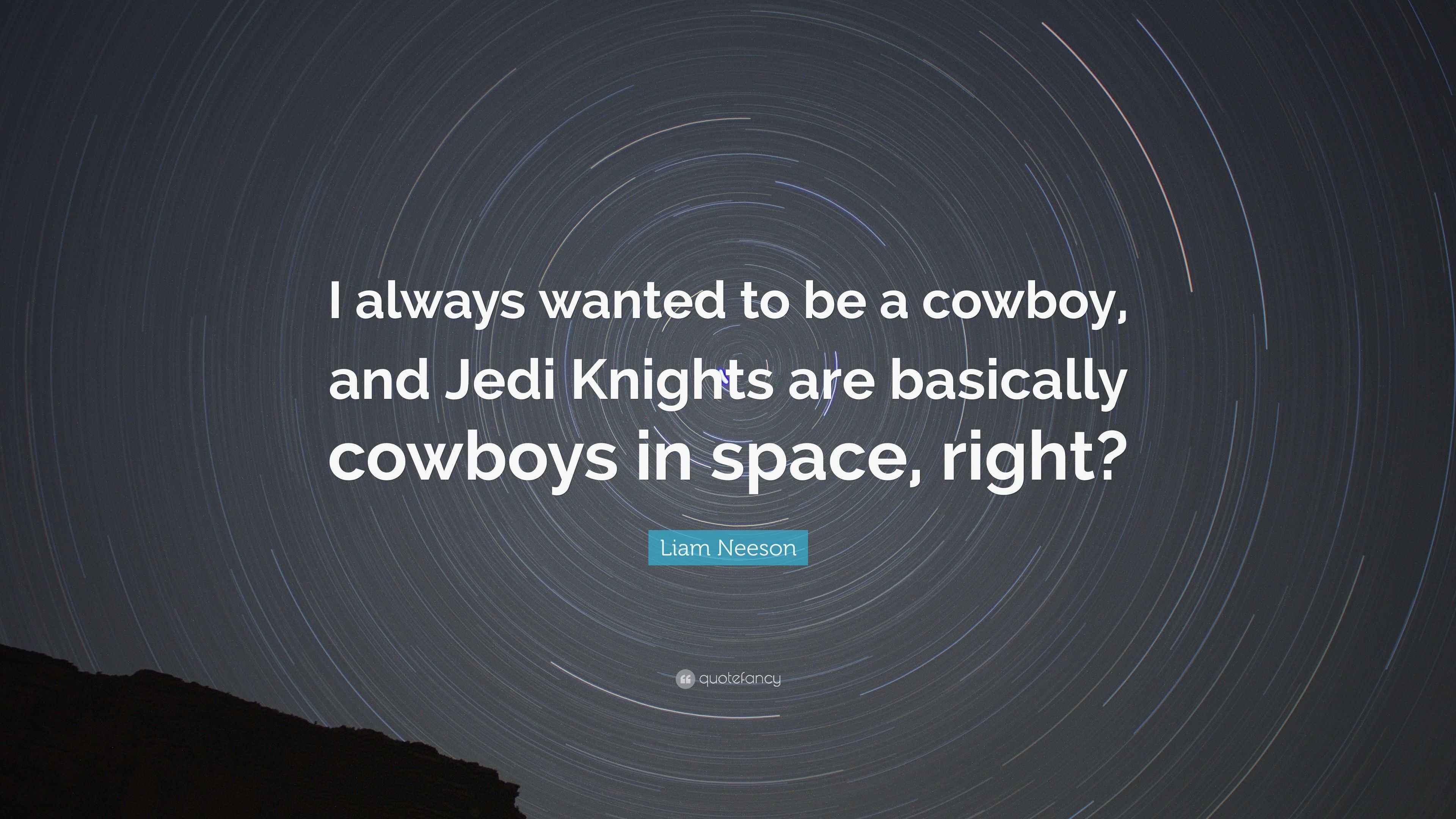 Liam Neeson Quote: “I always wanted to be a cowboy, and Jedi Knights ...