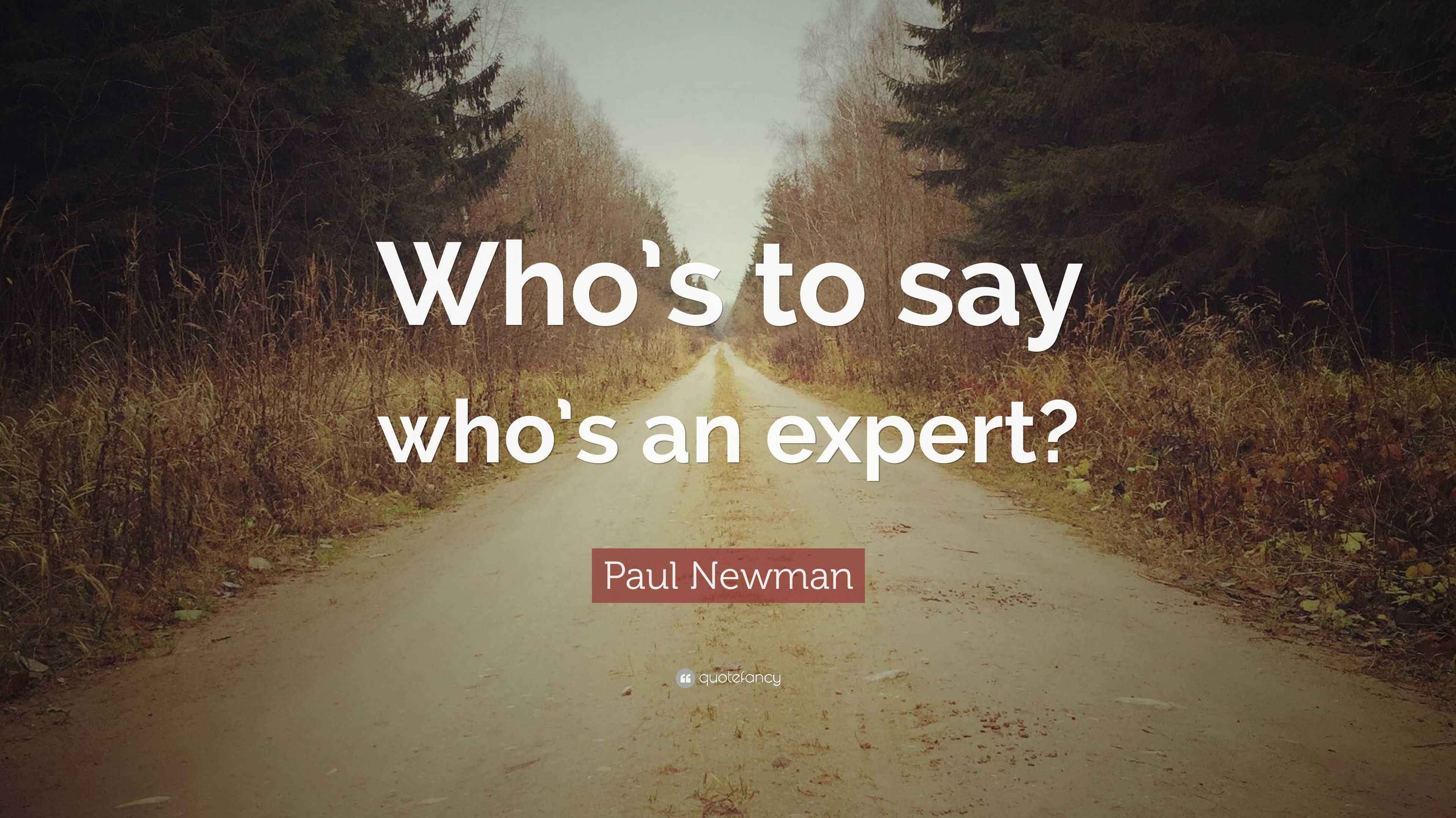 Paul Newman Quote: “Who’s to say who’s an expert?”