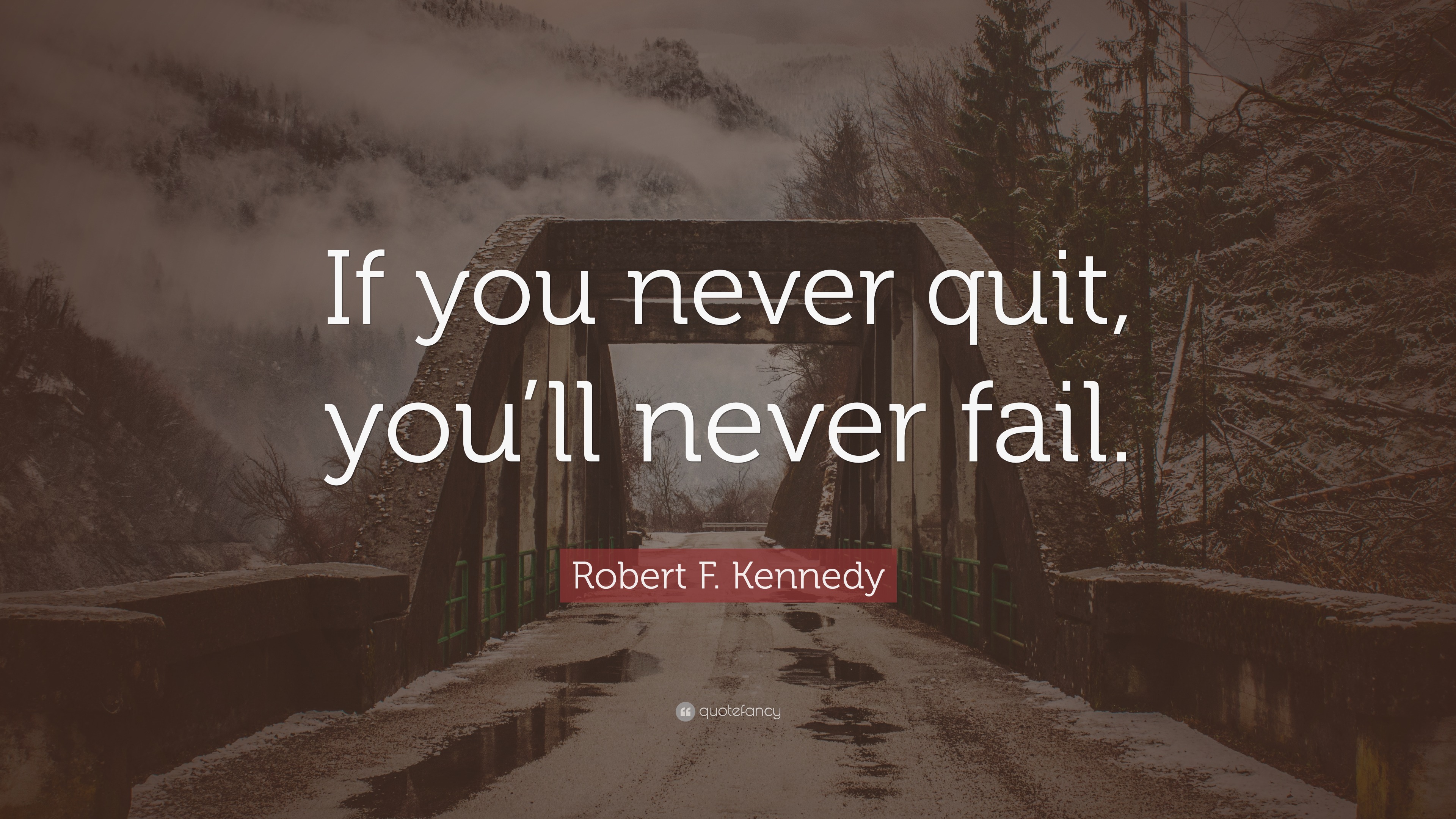 Robert F. Kennedy Quote: “If you never quit, you’ll never fail.”