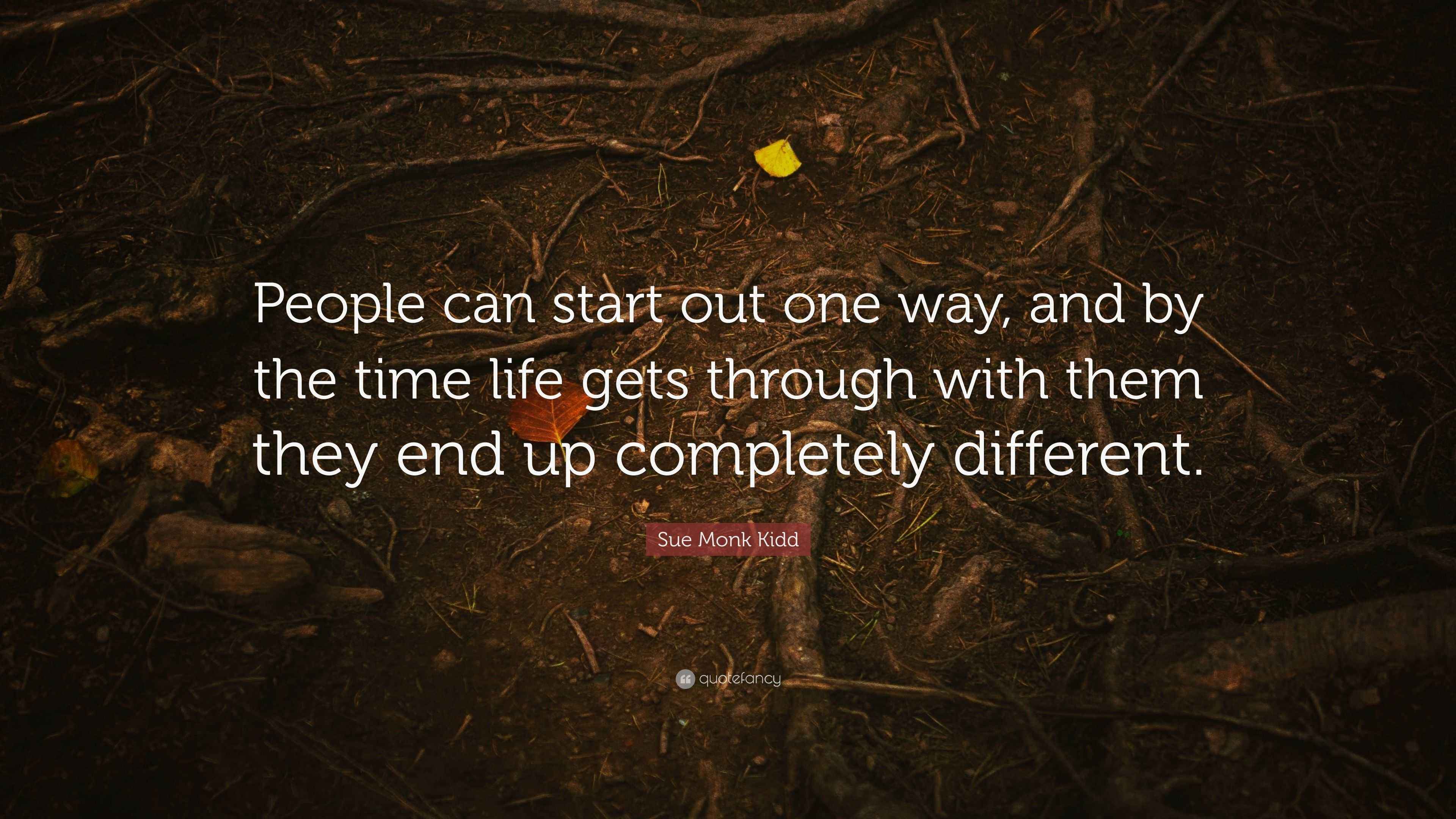 Sue Monk Kidd Quote: “People can start out one way, and by the time ...