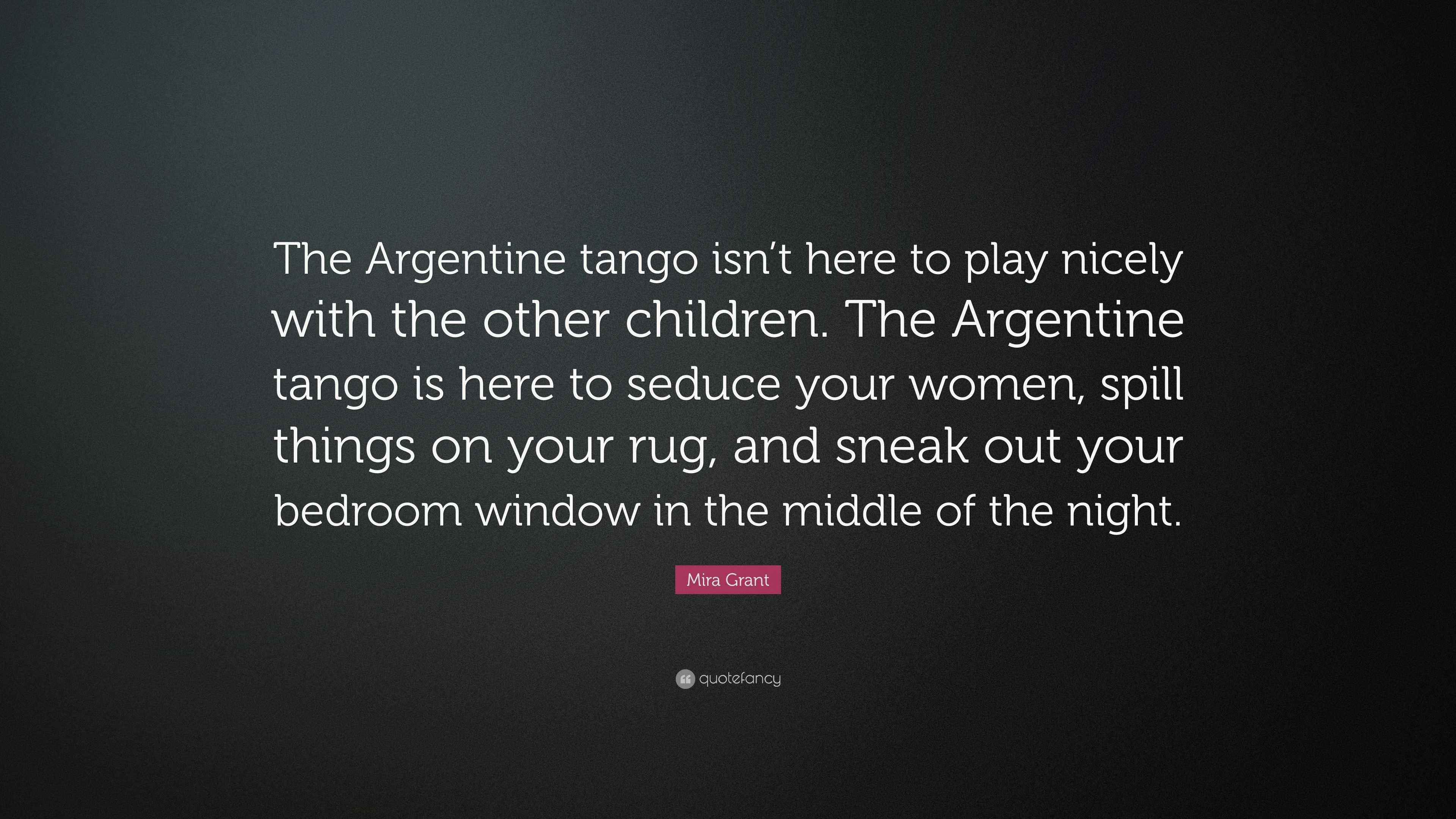 Mira Grant Quote: “The Argentine tango isn’t here to play nicely with ...