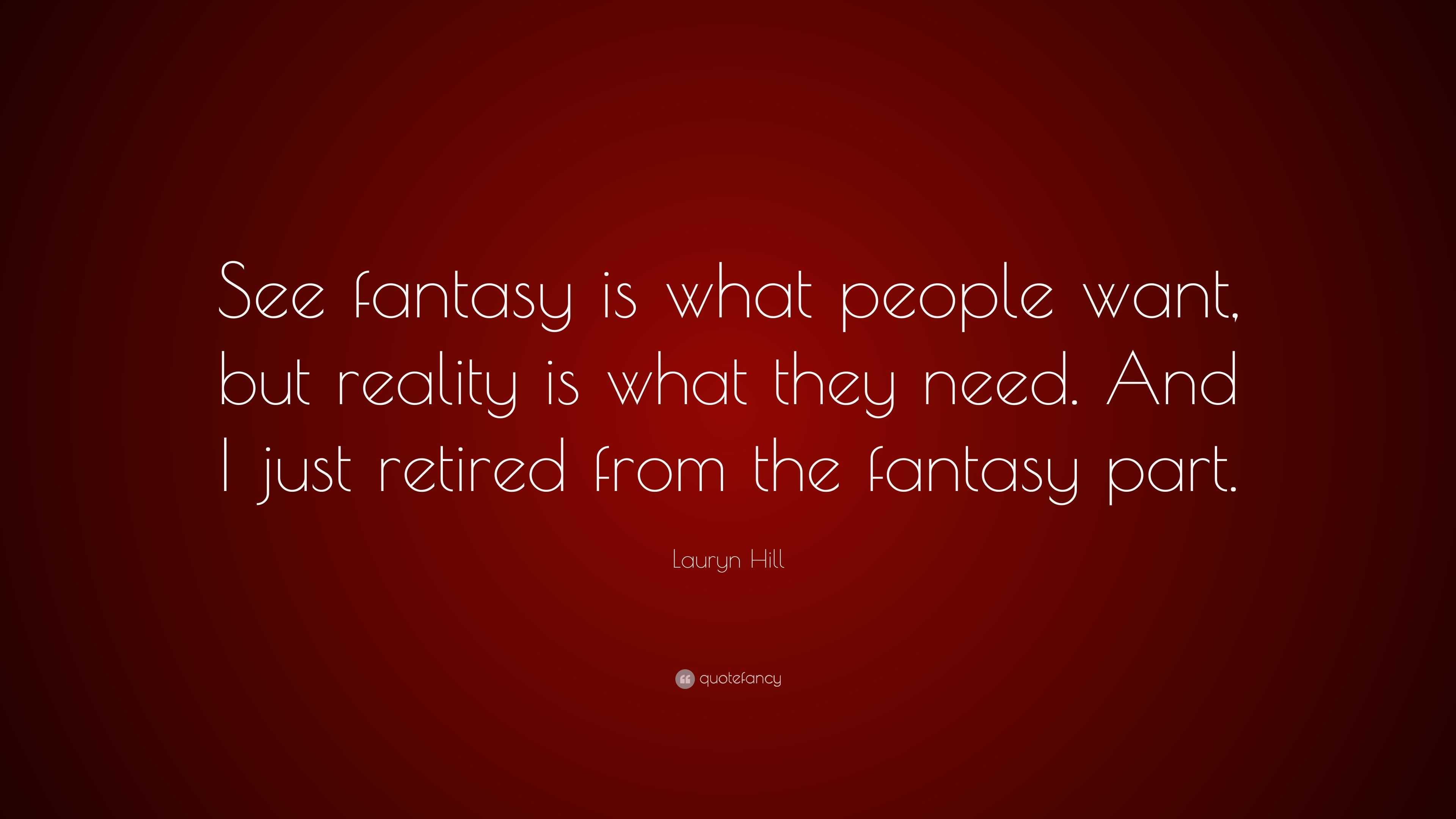 Lauryn Hill Quote: “See fantasy is what people want, but reality is ...