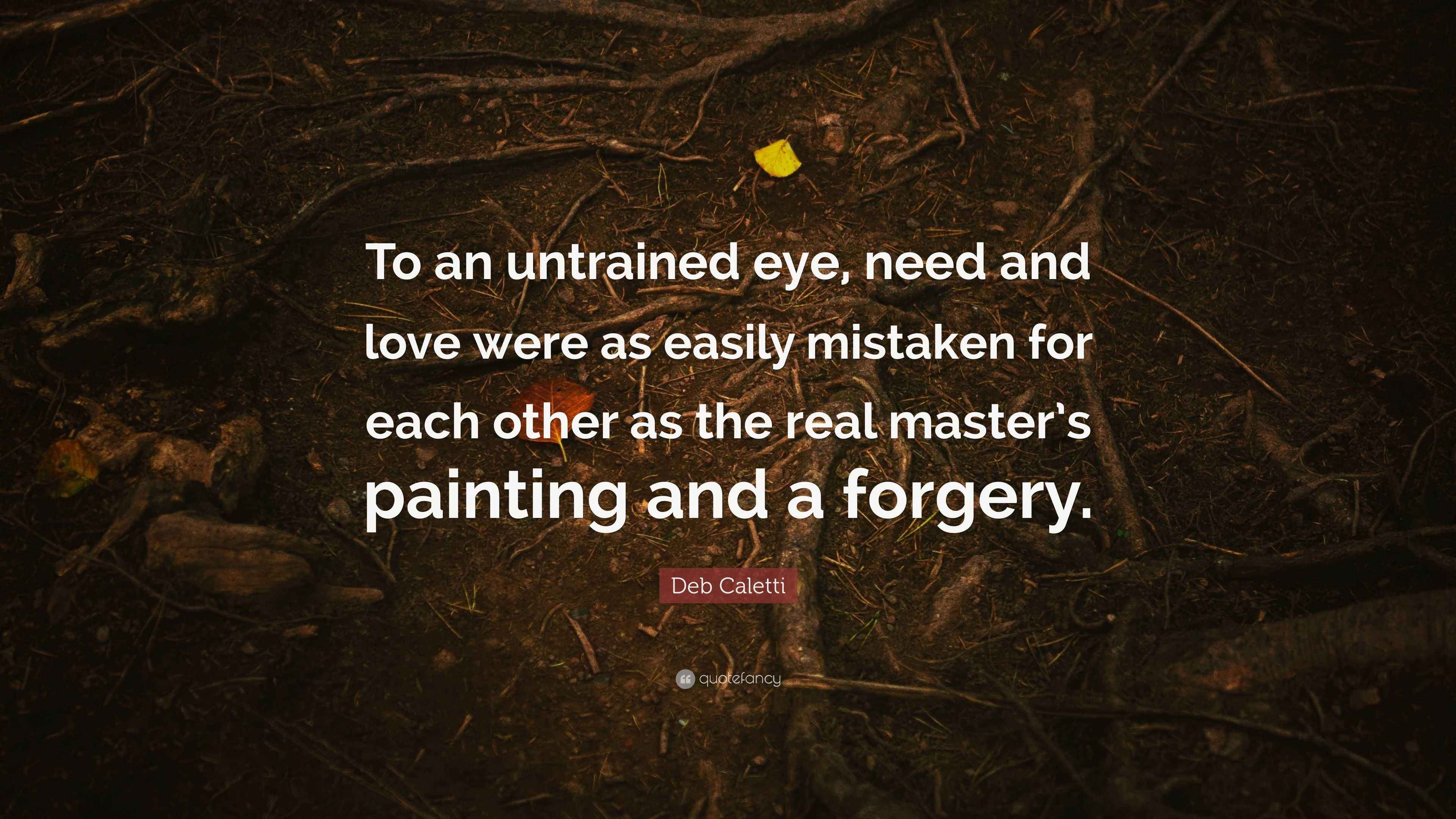 Deb Caletti Quote: “To an untrained eye, need and love were as easily ...