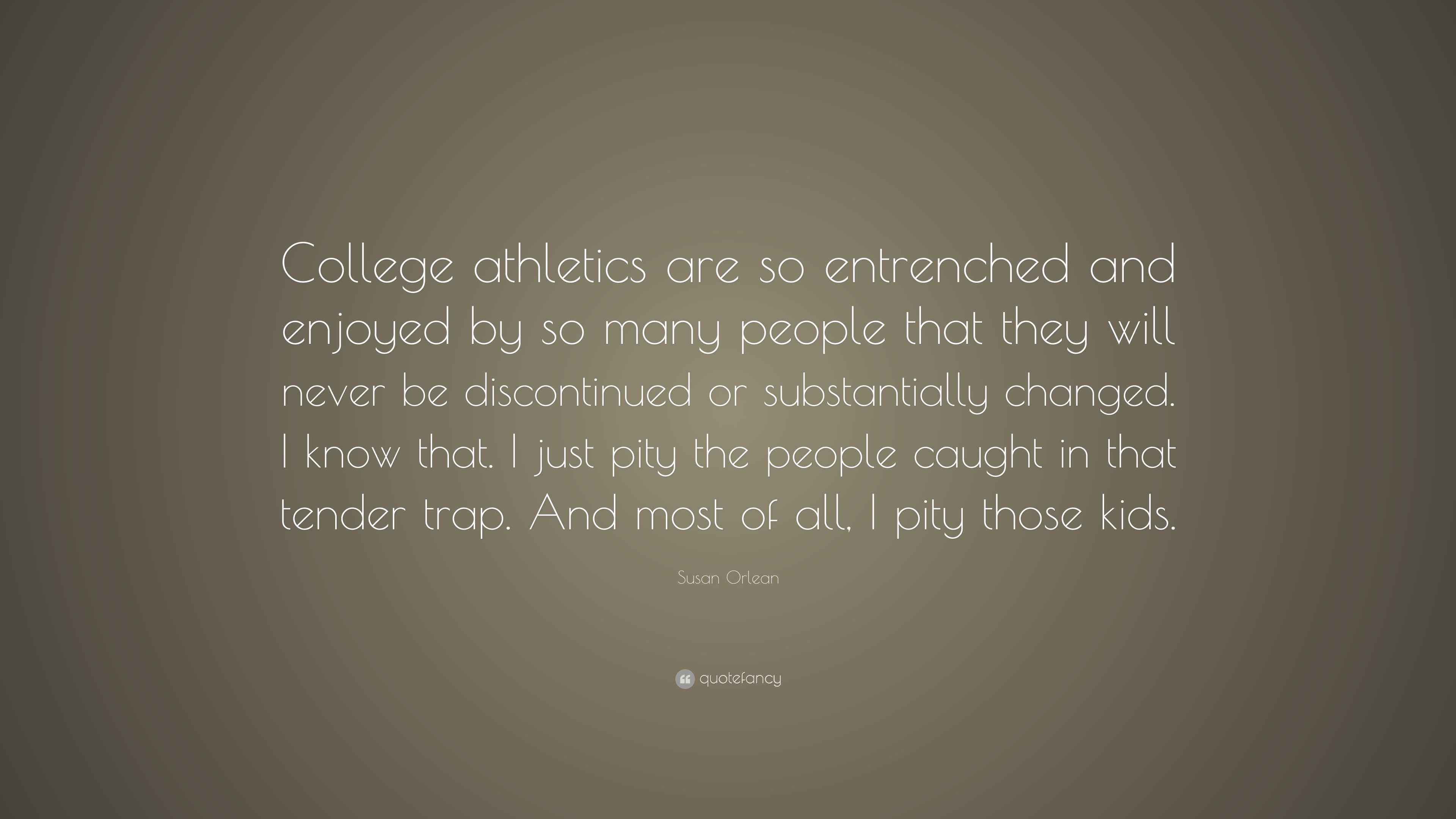 Susan Orlean Quote: “College athletics are so entrenched and enjoyed by ...