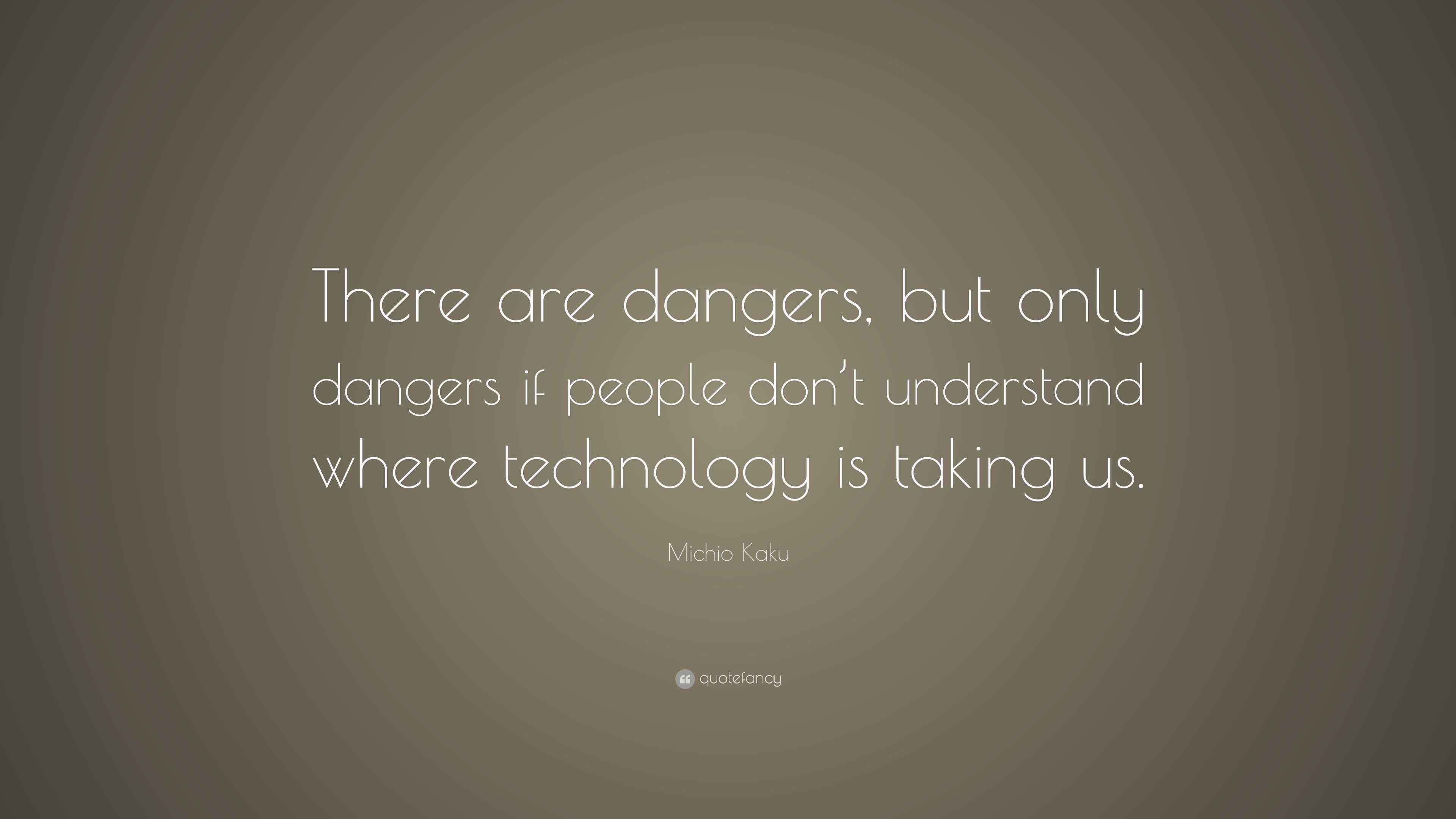 Michio Kaku Quote: “There are dangers, but only dangers if people don’t ...