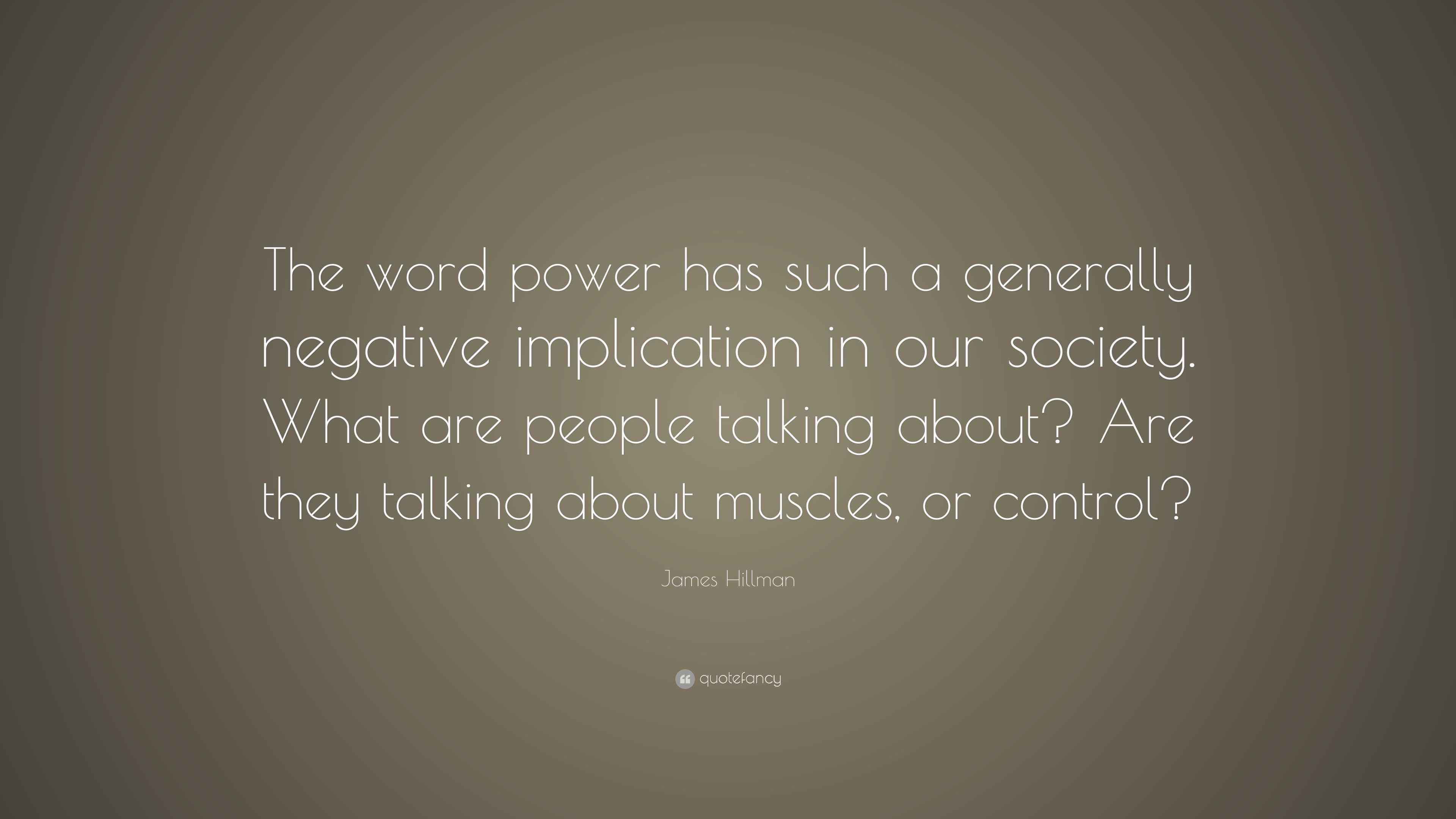James Hillman Quote: “The word power has such a generally negative ...