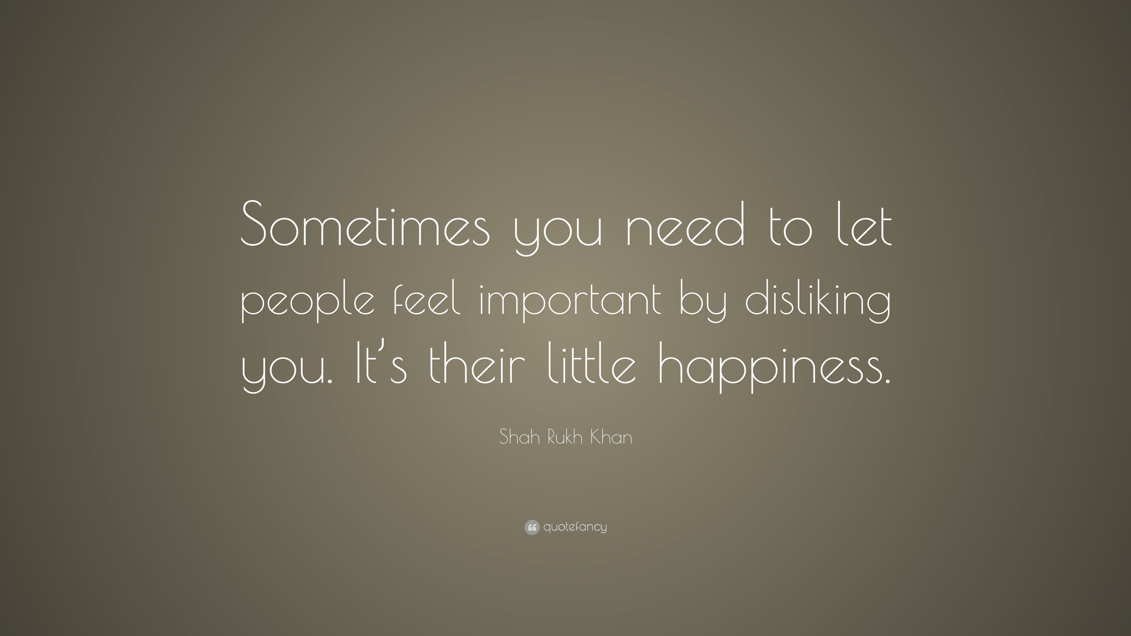 Shah Rukh Khan Quote: “Sometimes you need to let people feel important ...