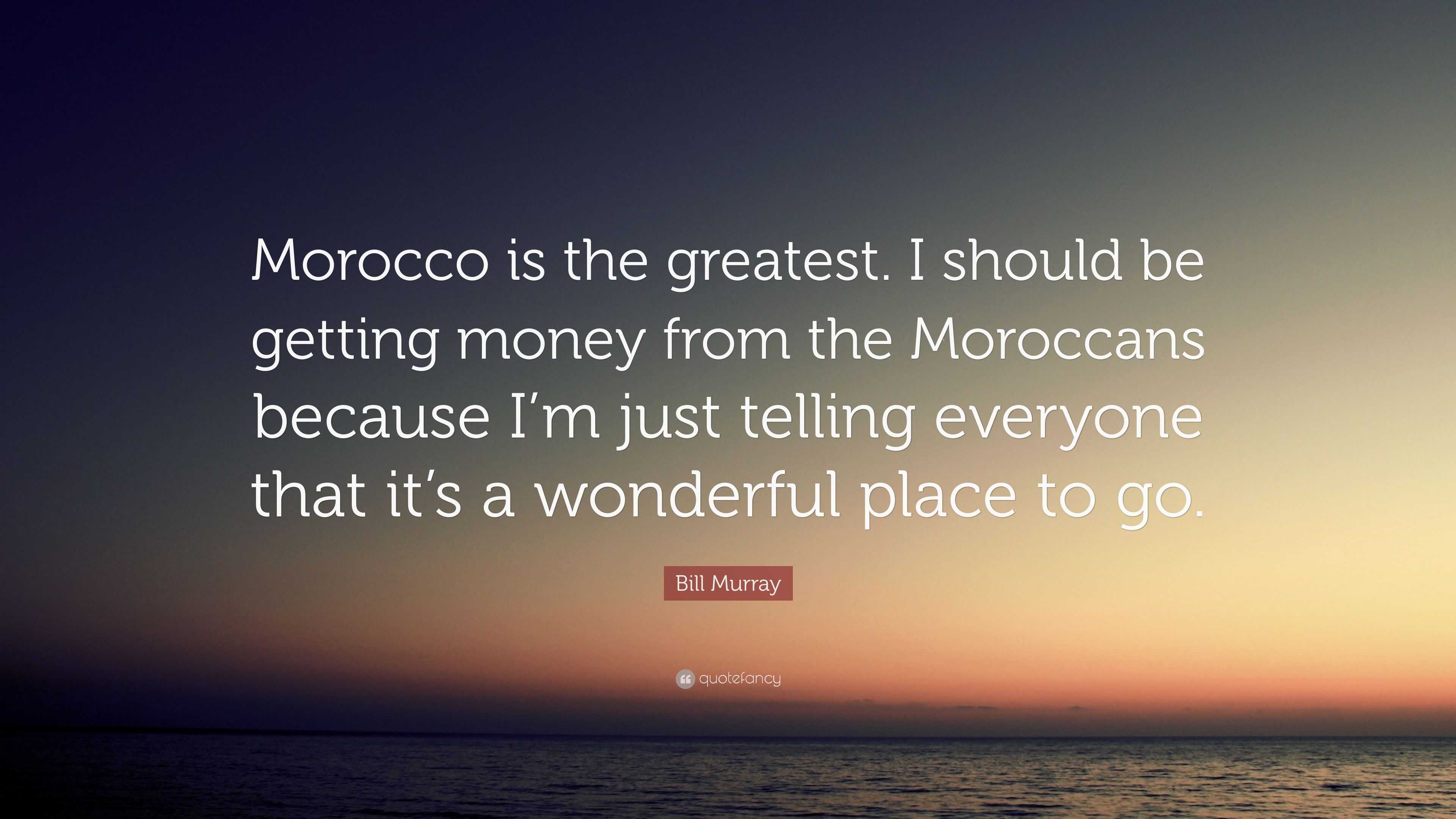 Bill Murray Quote: “Morocco is the greatest. I should be getting money ...