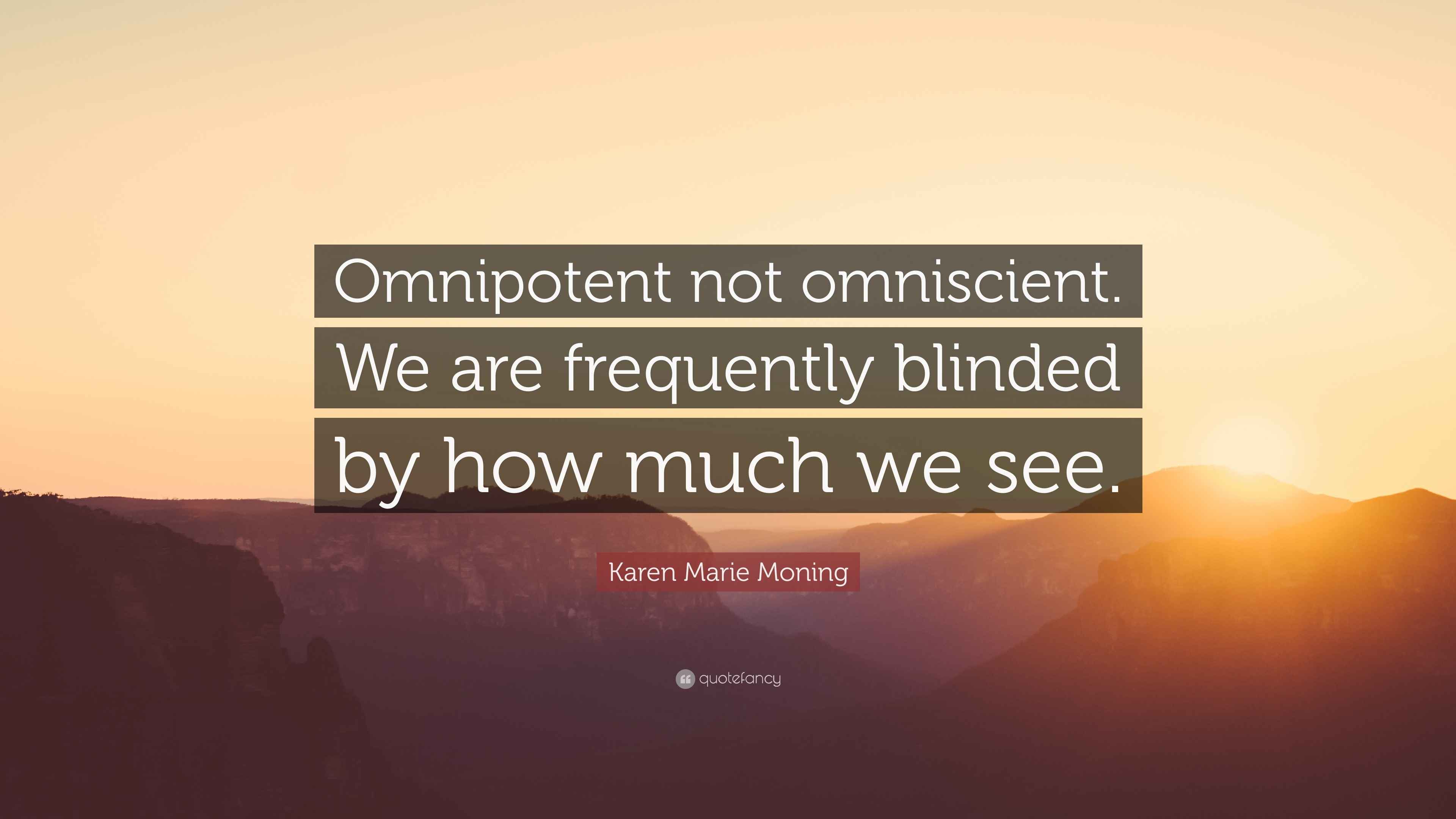 Karen Marie Moning Quote: “Omnipotent not omniscient. We are frequently ...