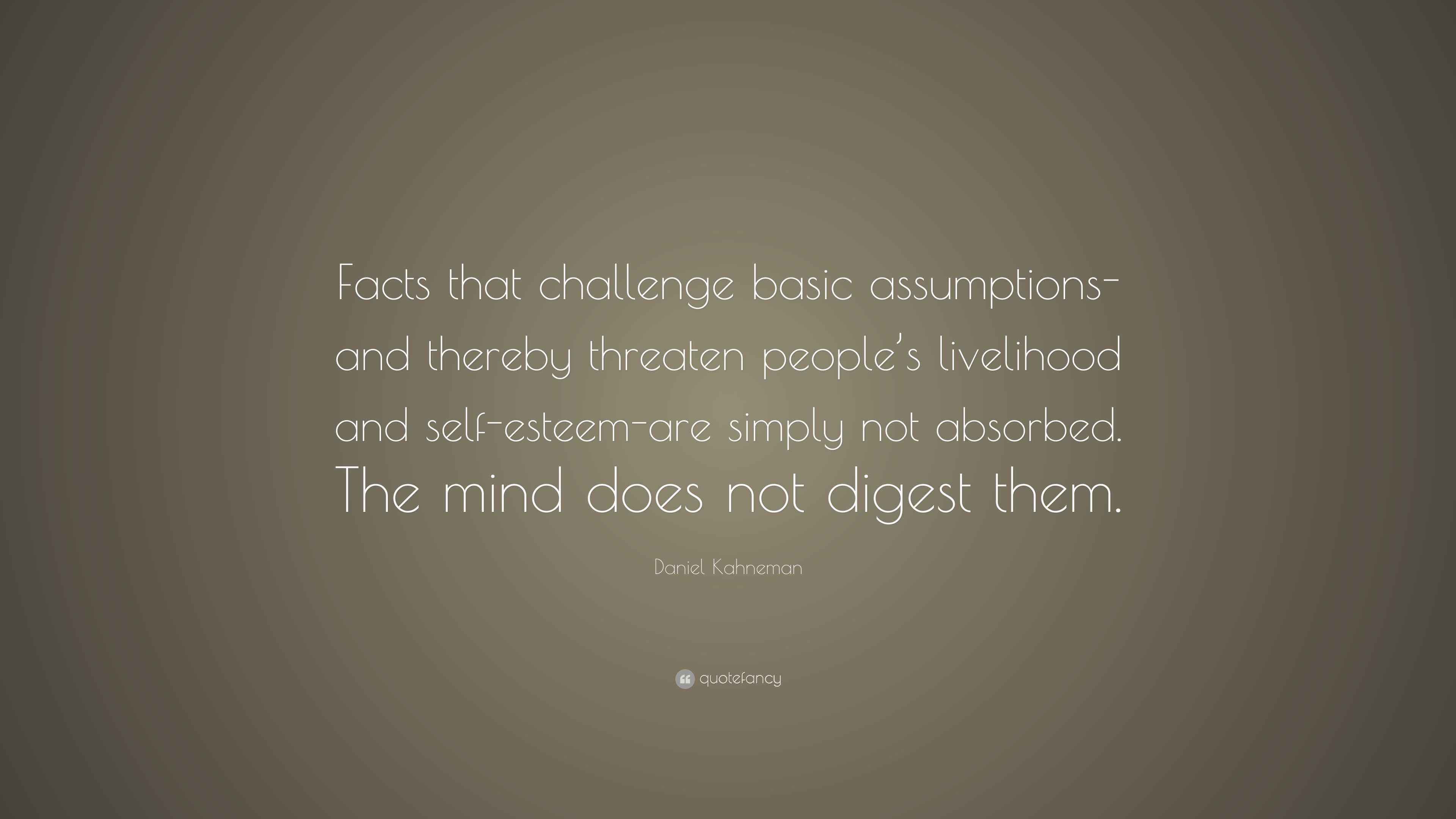Daniel Kahneman Quote: “Facts that challenge basic assumptions-and ...