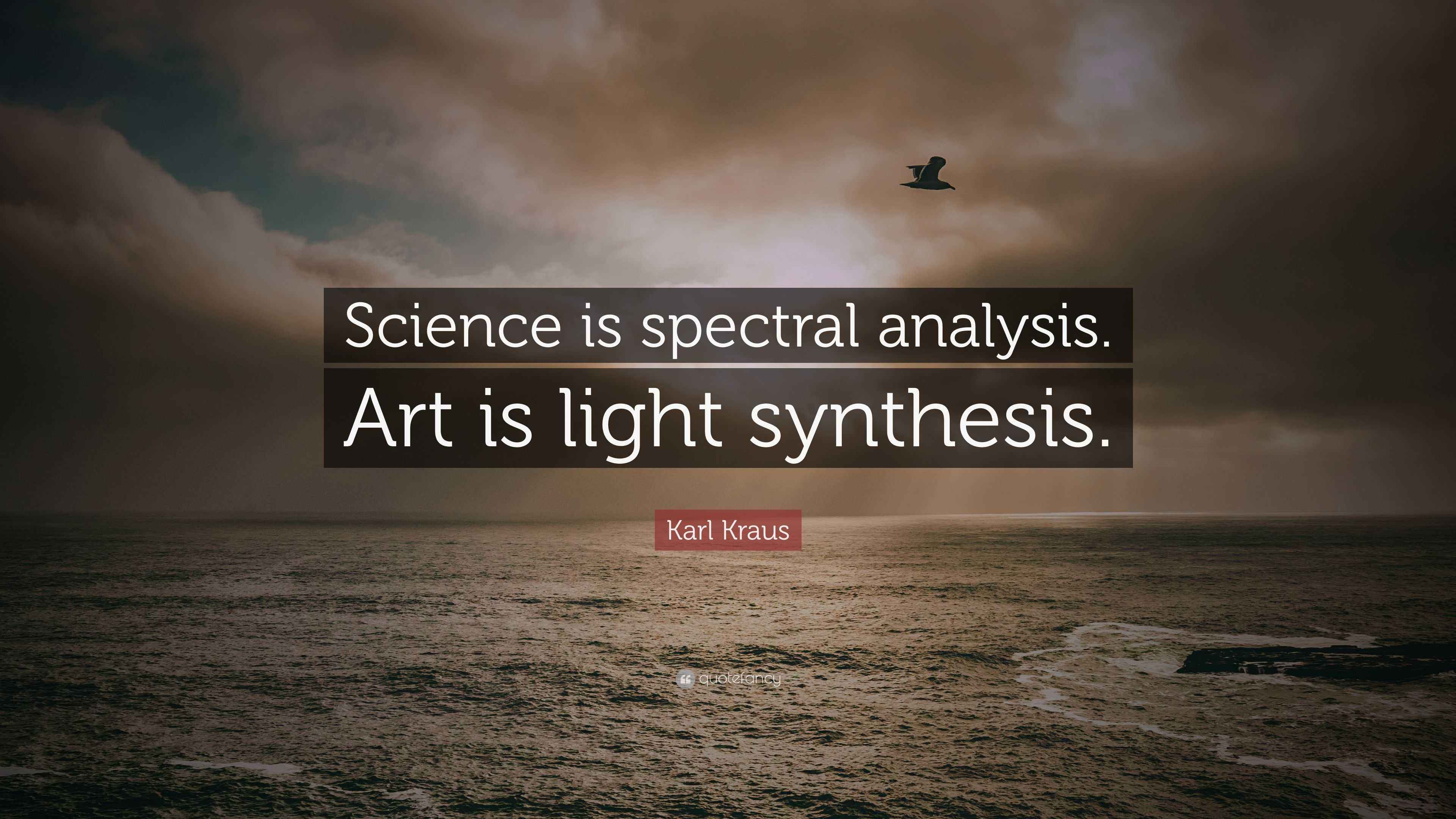 Karl Kraus Quote: “Science is spectral analysis. Art is light synthesis.”