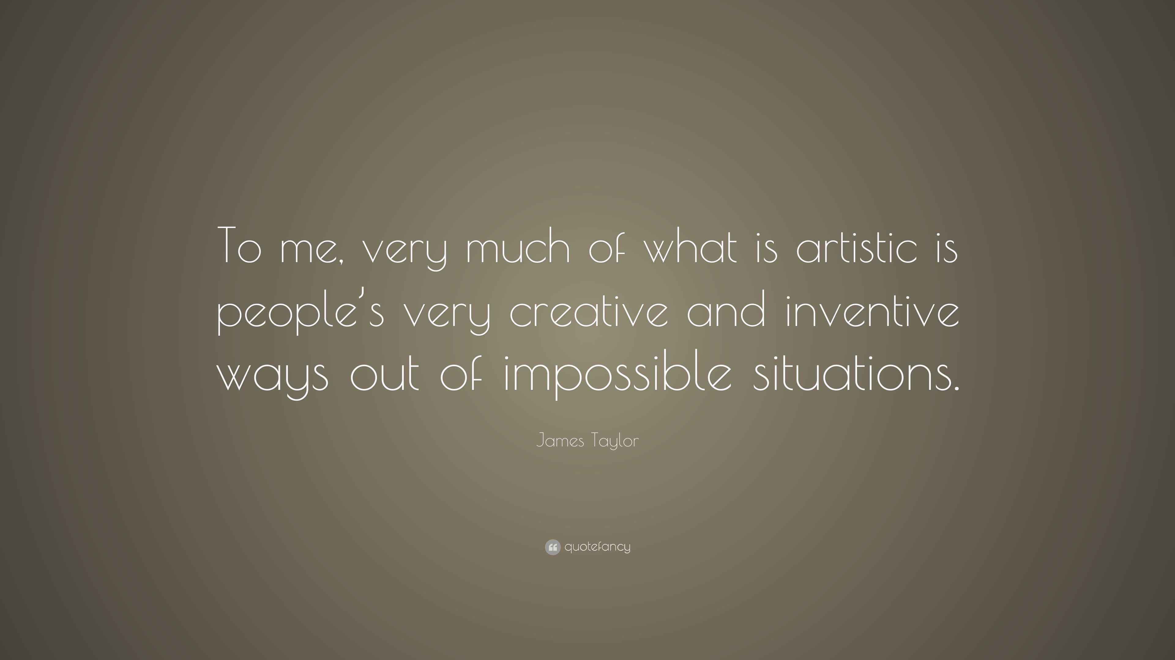 James Taylor Quote: “To me, very much of what is artistic is people’s ...