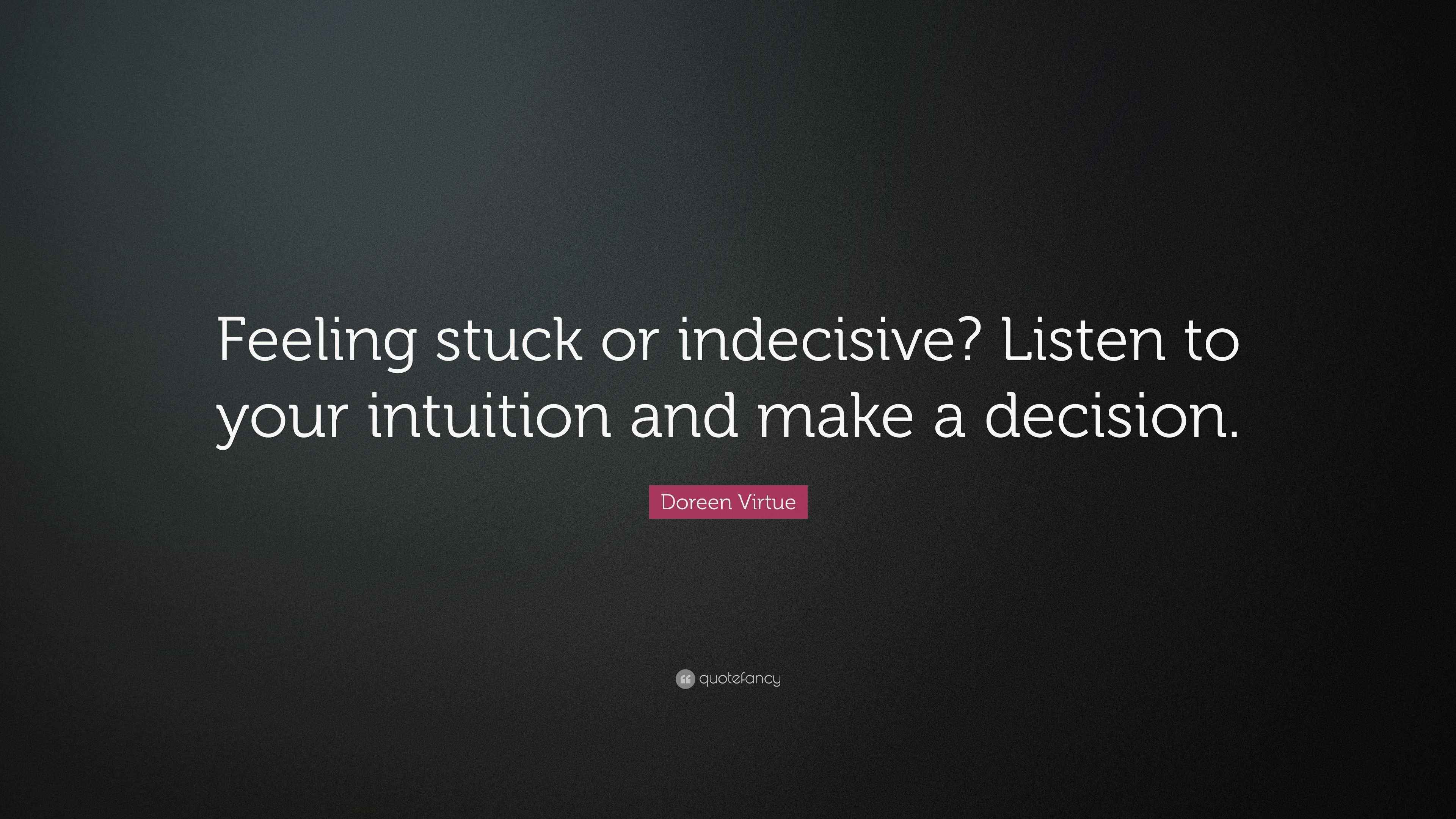 Doreen Virtue Quote: “Feeling stuck or indecisive? Listen to your ...