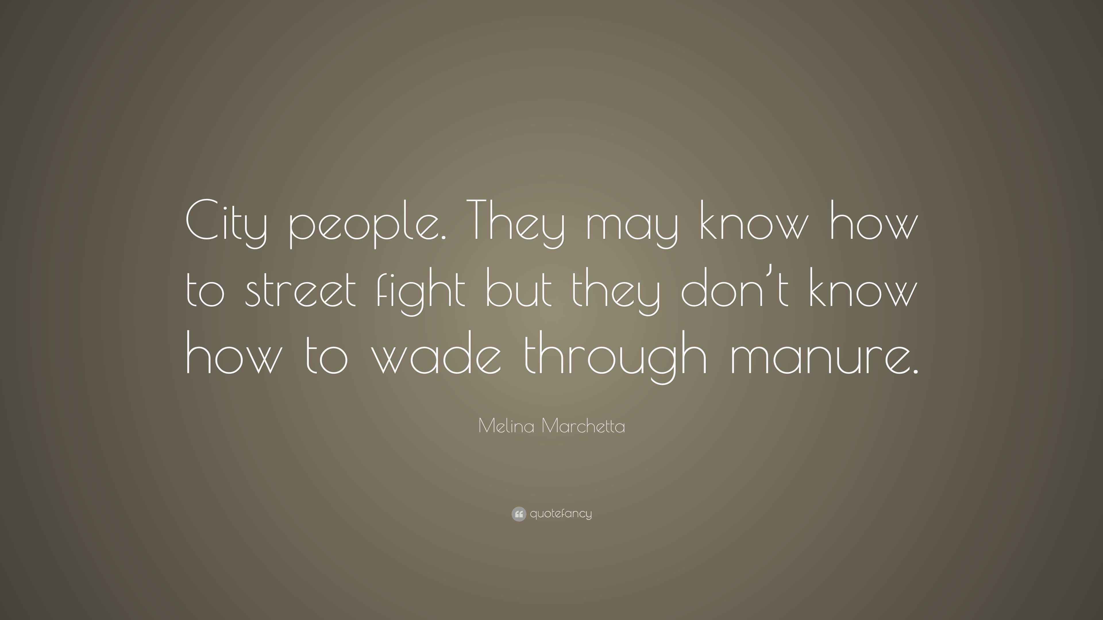 Melina Marchetta Quote: “City people. They may know how to street fight ...