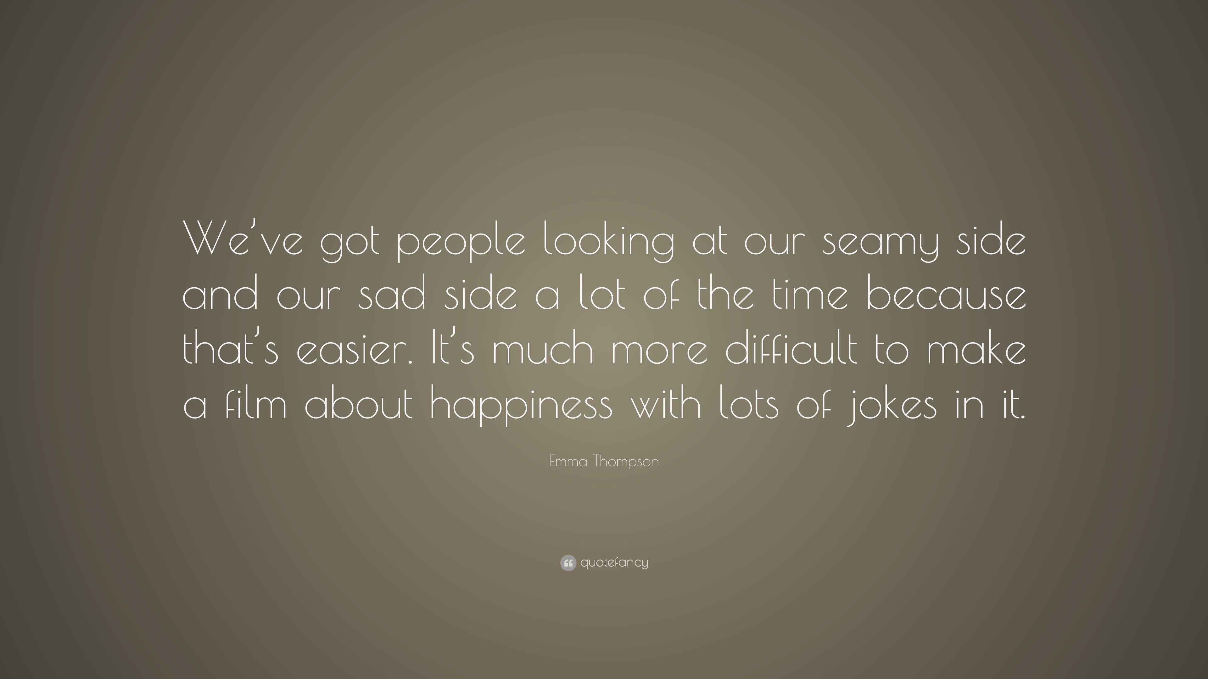 Emma Thompson Quote: “We’ve got people looking at our seamy side and ...