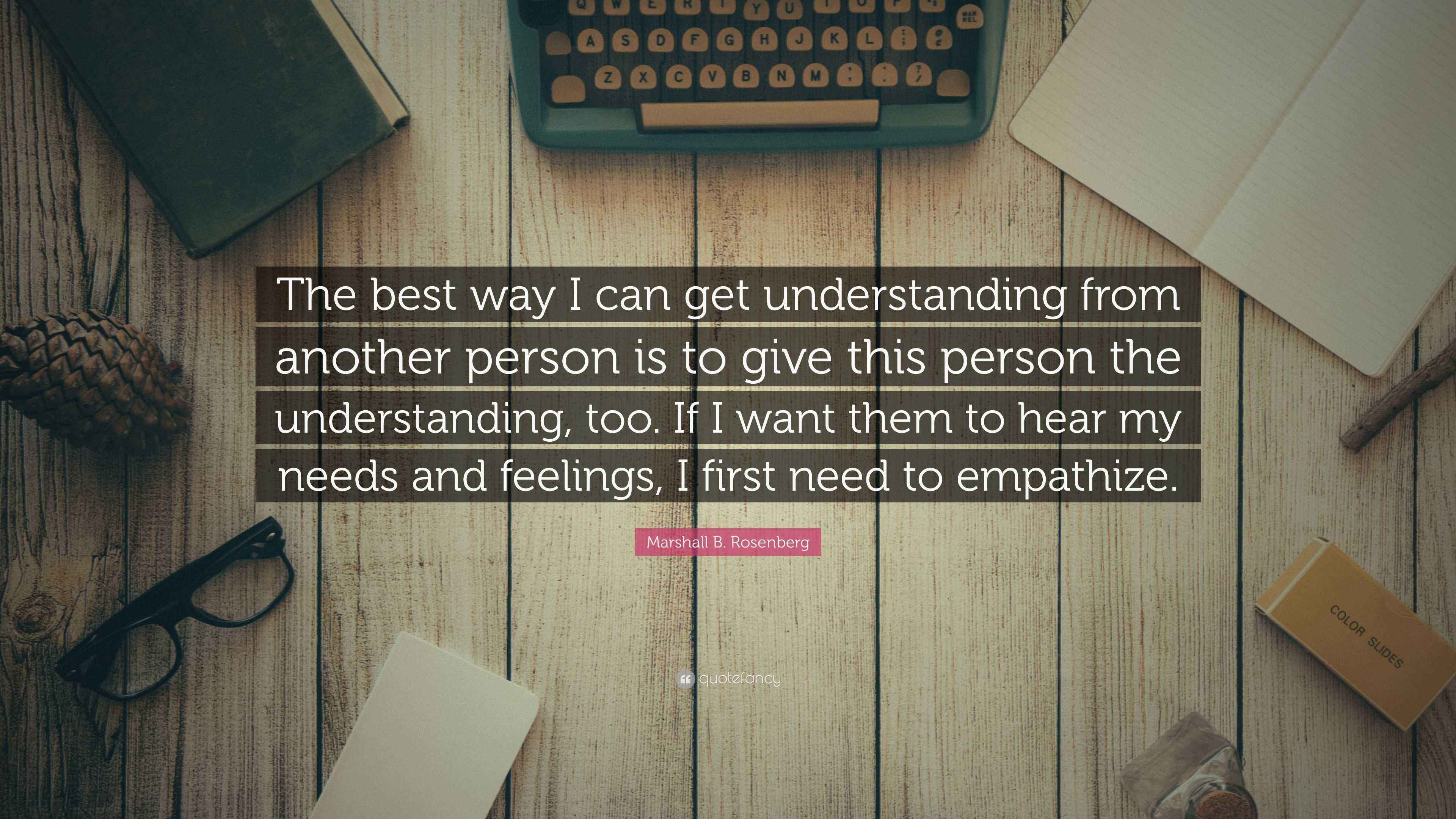 Marshall B. Rosenberg Quote: “The best way I can get understanding from ...