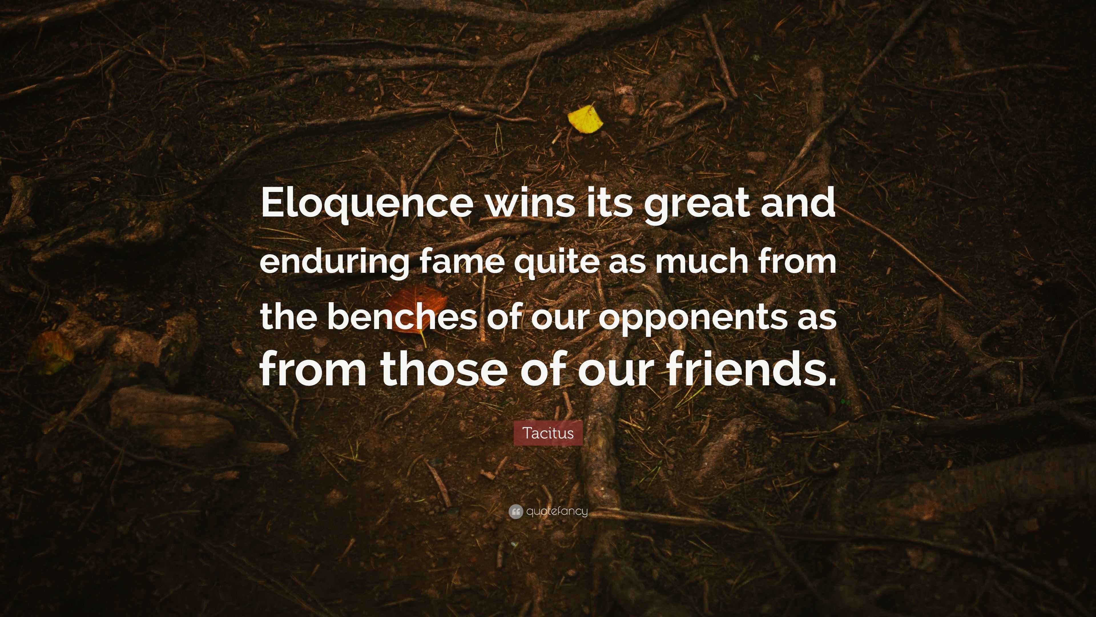 Tacitus Quote: “Eloquence wins its great and enduring fame quite as ...