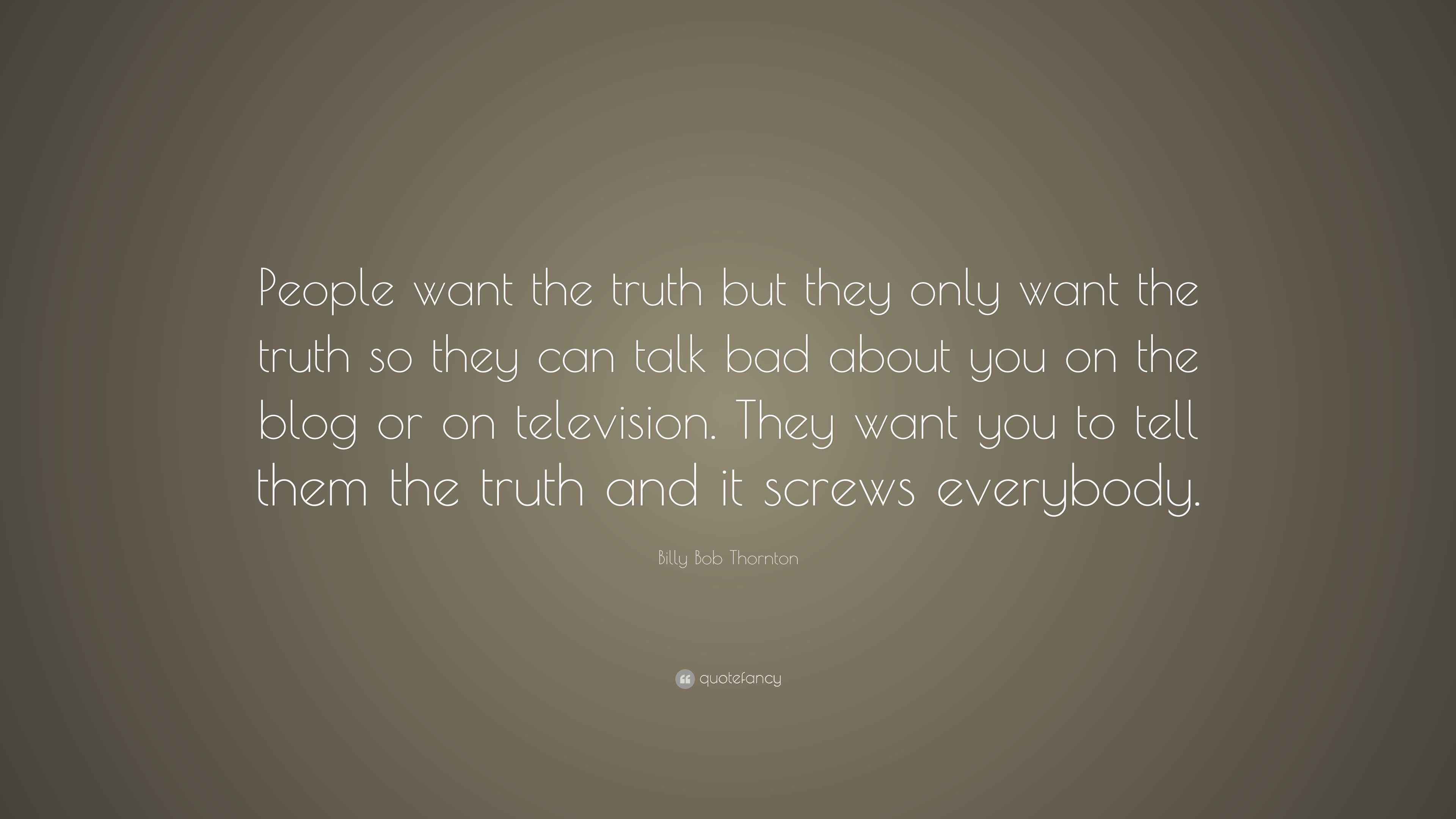 Billy Bob Thornton Quote: “People want the truth but they only want the ...