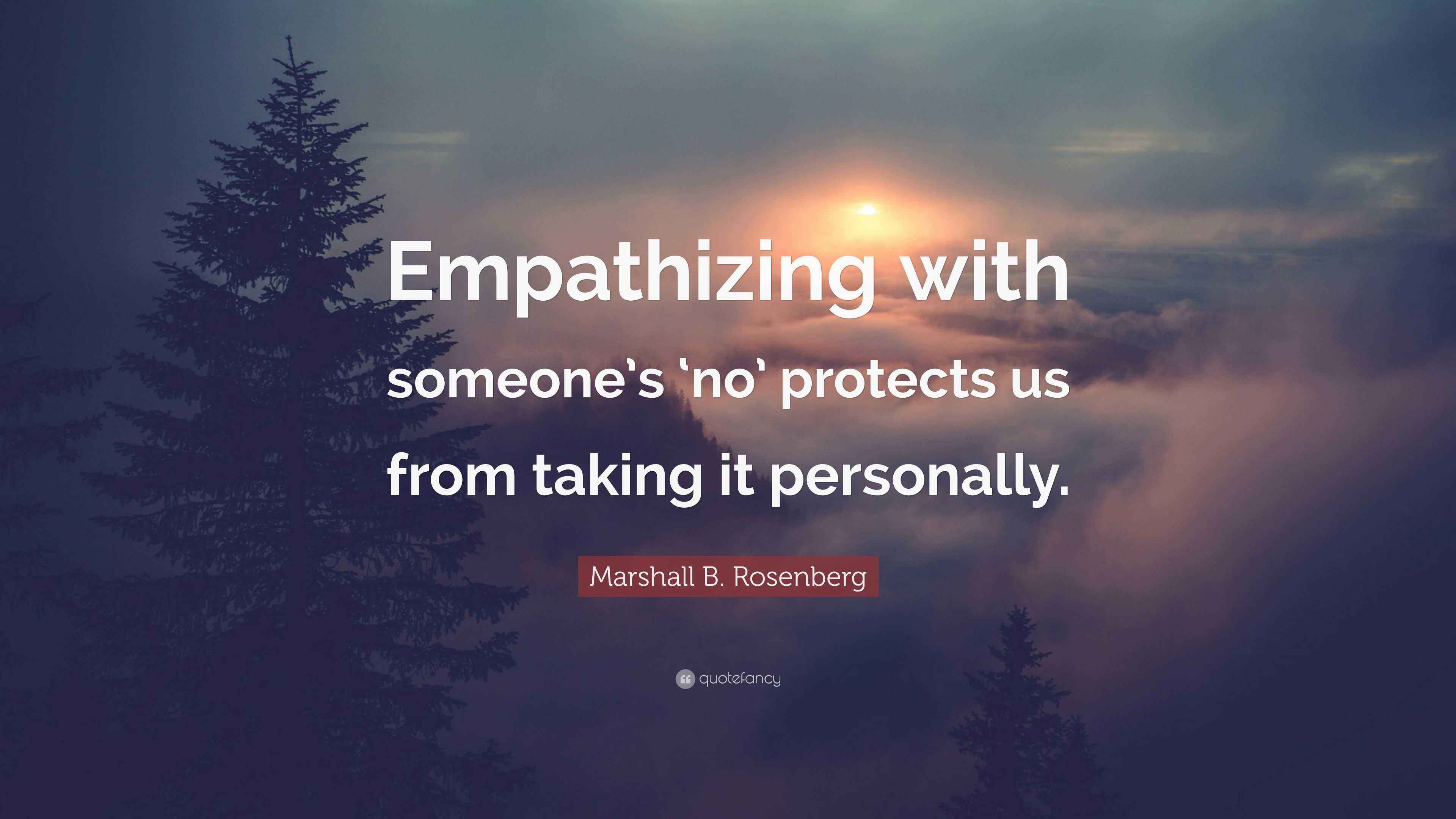 Marshall B. Rosenberg Quote: “Empathizing with someone’s ‘no’ protects ...